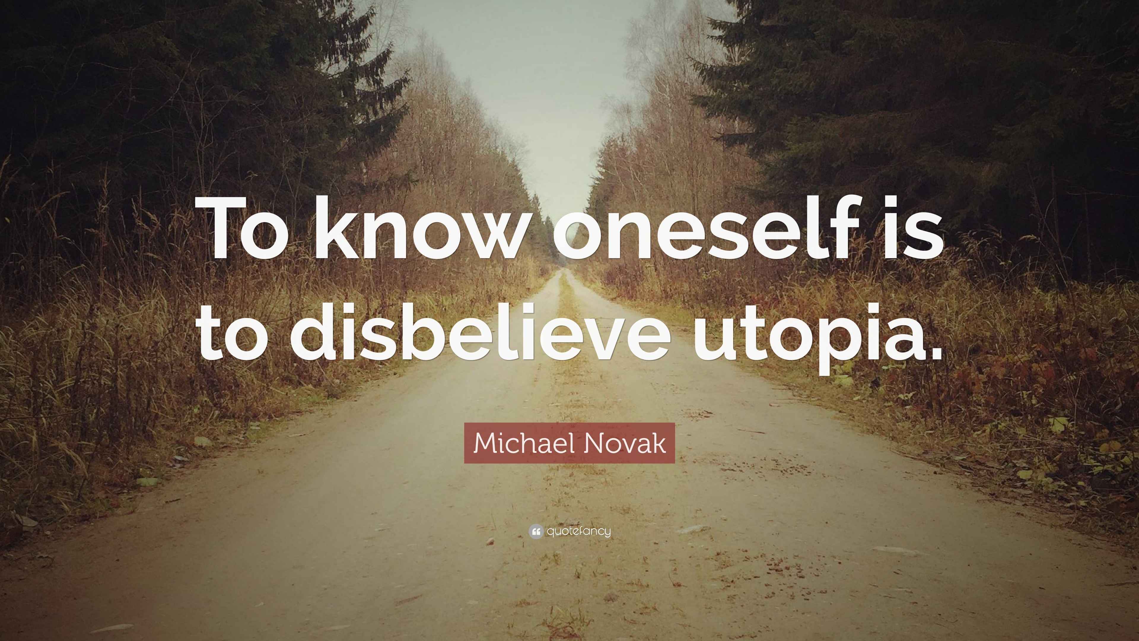 Michael Novak Quote: “To know oneself is to disbelieve utopia.”