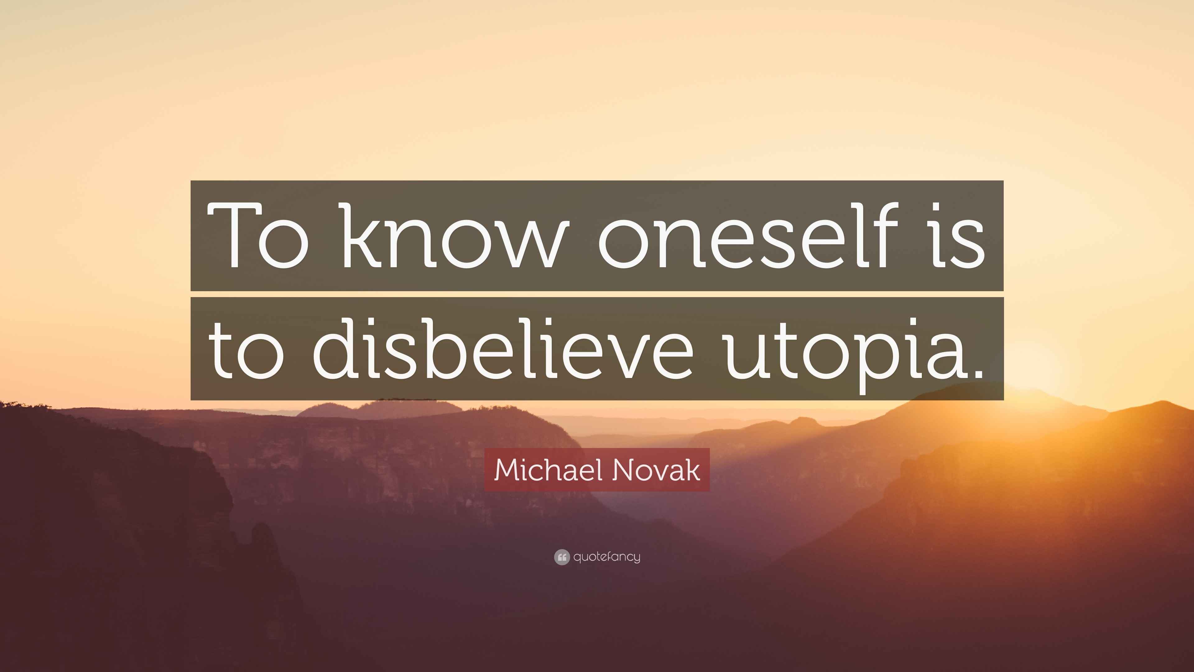 Michael Novak Quote: “To know oneself is to disbelieve utopia.”