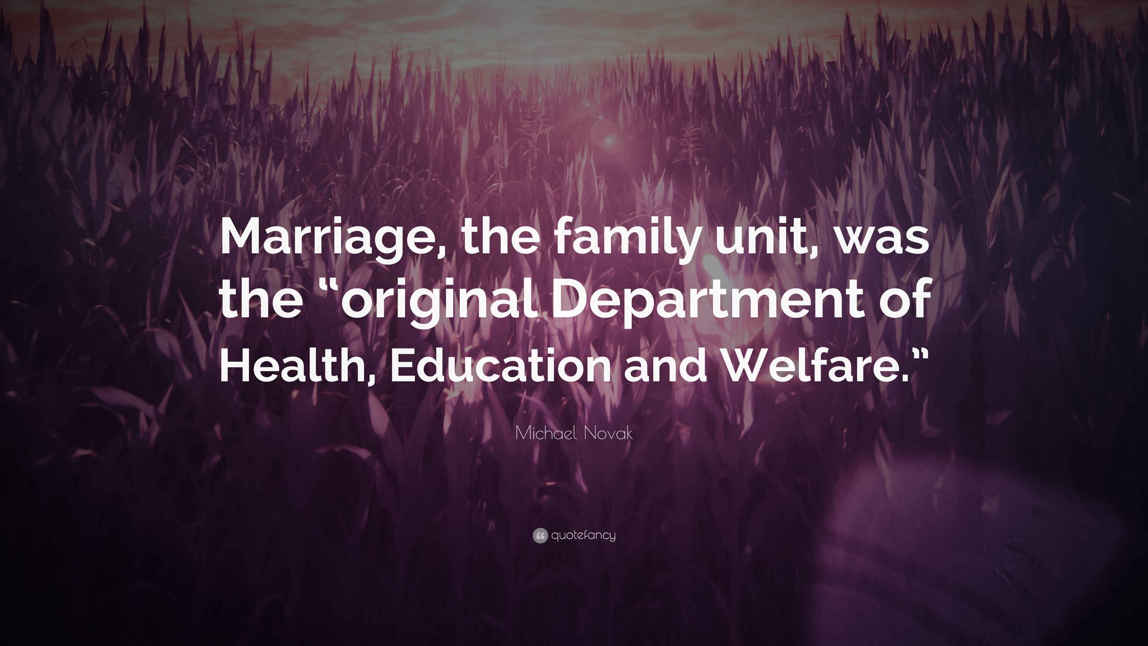 Michael Novak Quote: “Marriage, the family unit, was the “original ...