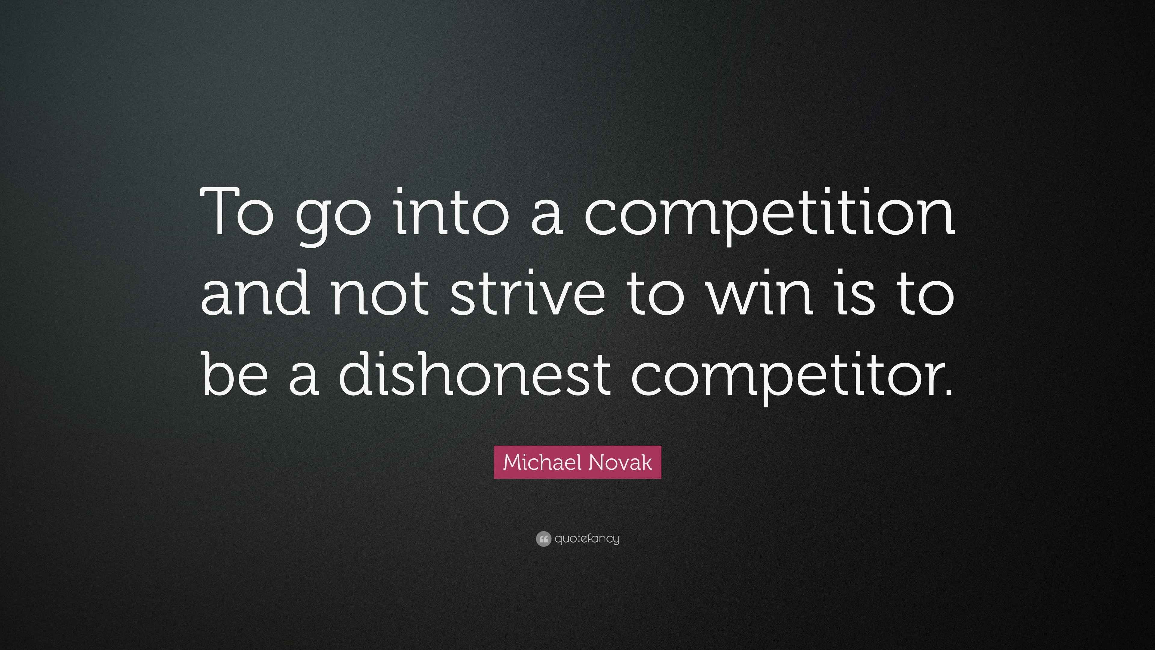 Michael Novak Quote: “To go into a competition and not strive to win is ...