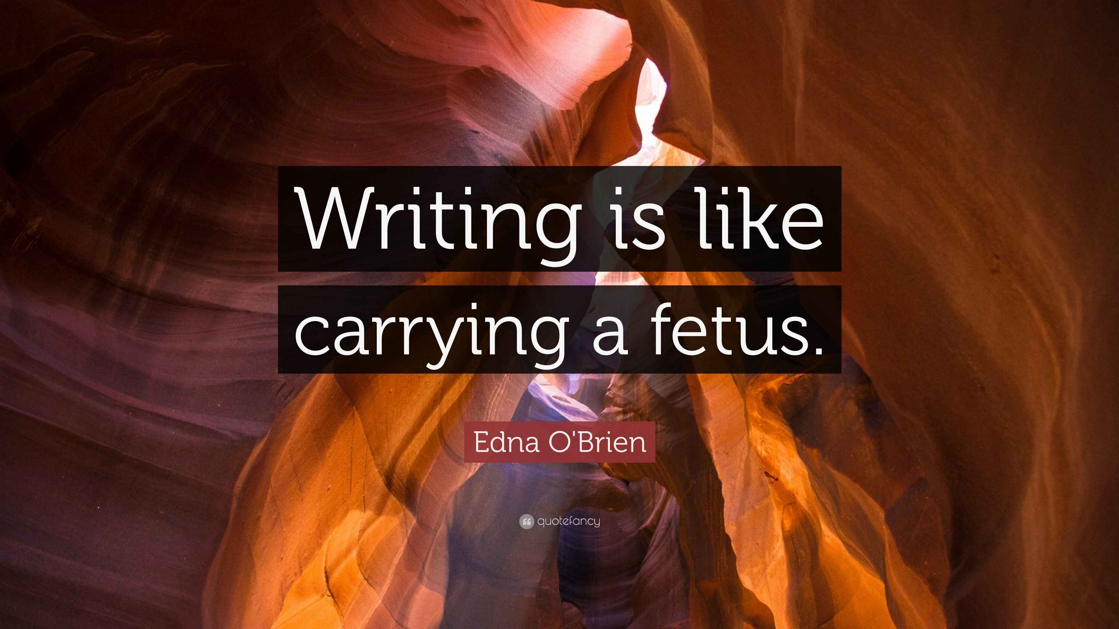 Edna O'Brien Quote: “Writing is like carrying a fetus.”