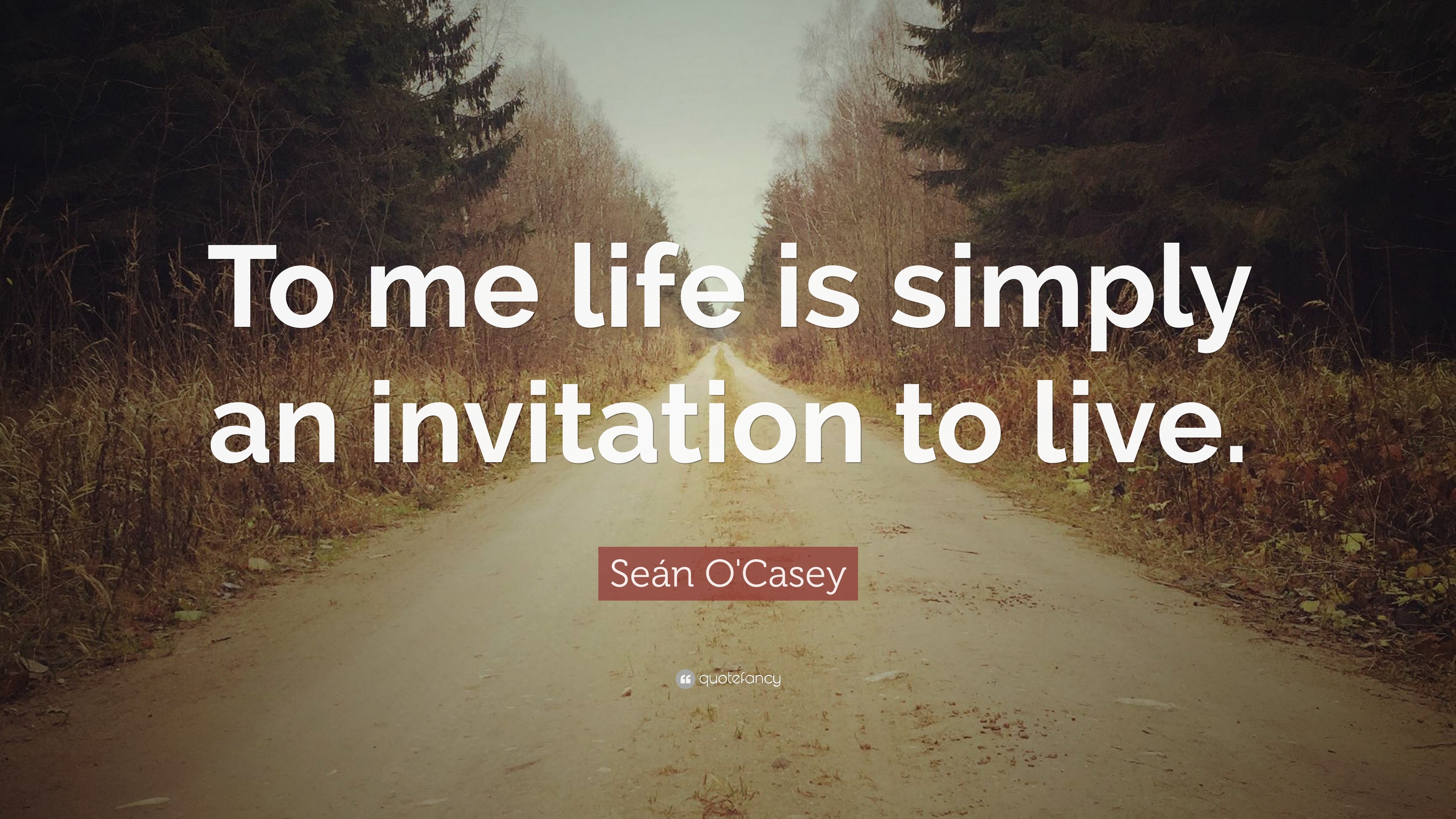 Seán O'Casey Quote: “To me life is simply an invitation to live.”