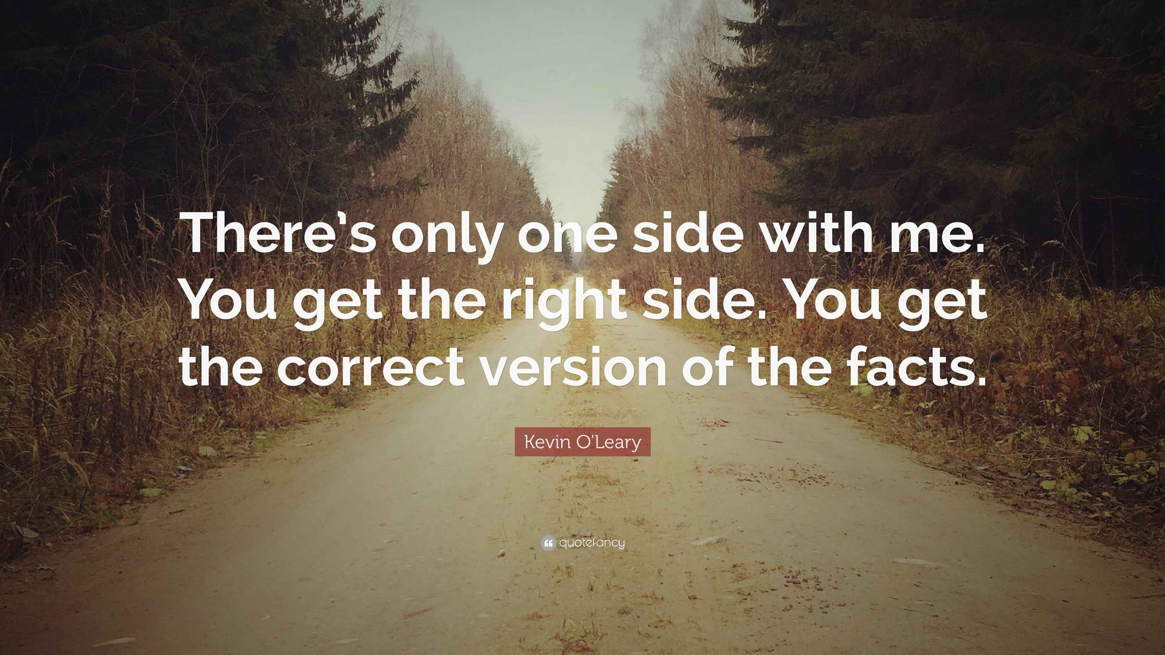 Kevin O'Leary Quote: “There’s only one side with me. You get the right ...