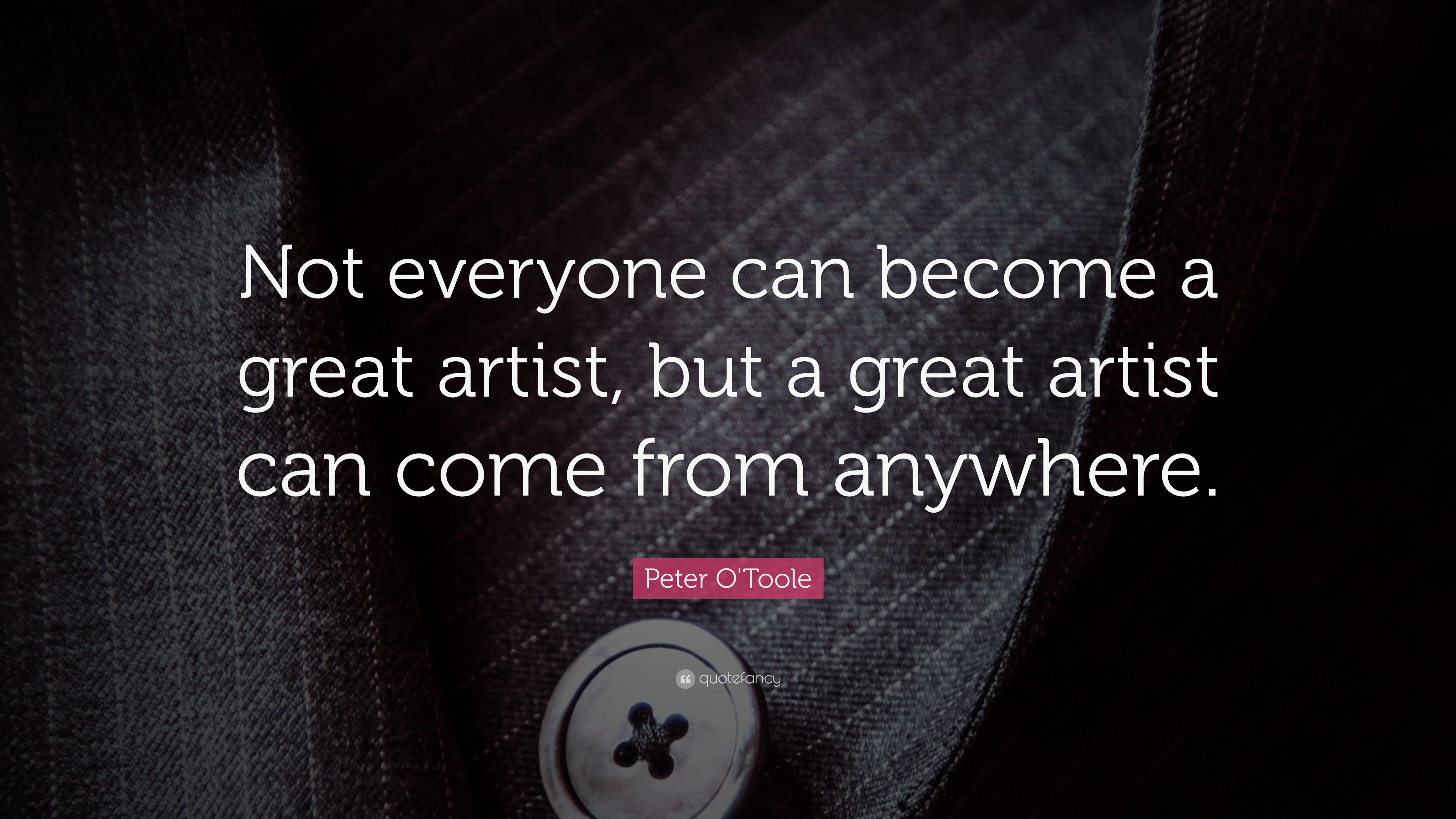 Peter O Toole Quote Not Everyone Can Become A Great Artist But A Peter O Toole Quote Not Everyone Can Become A Great Artist But A