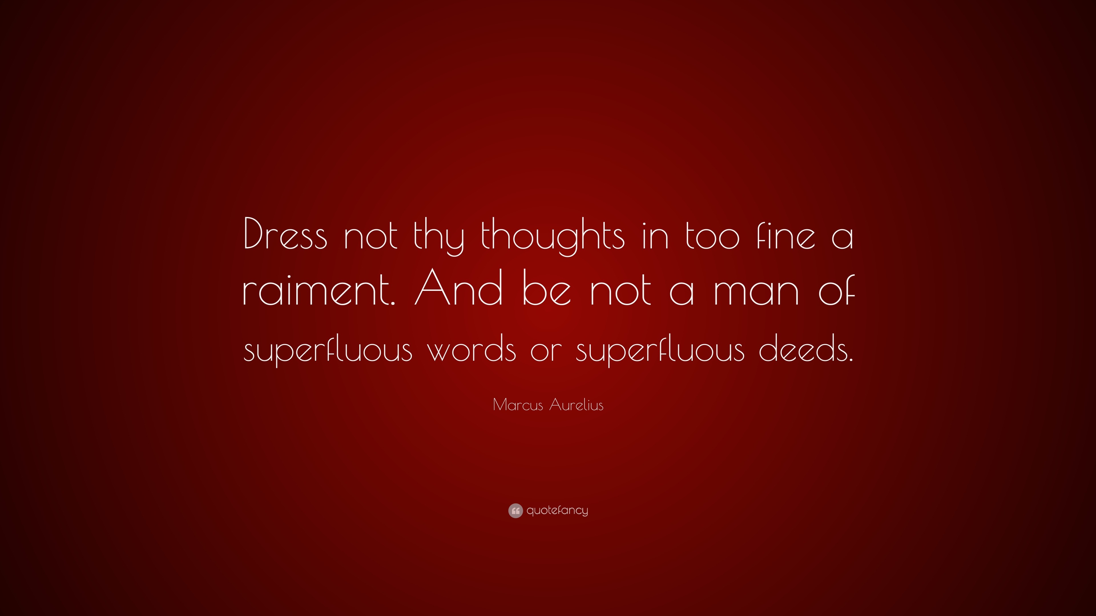 Marcus Aurelius Quote: “Dress not thy thoughts in too fine a raiment ...