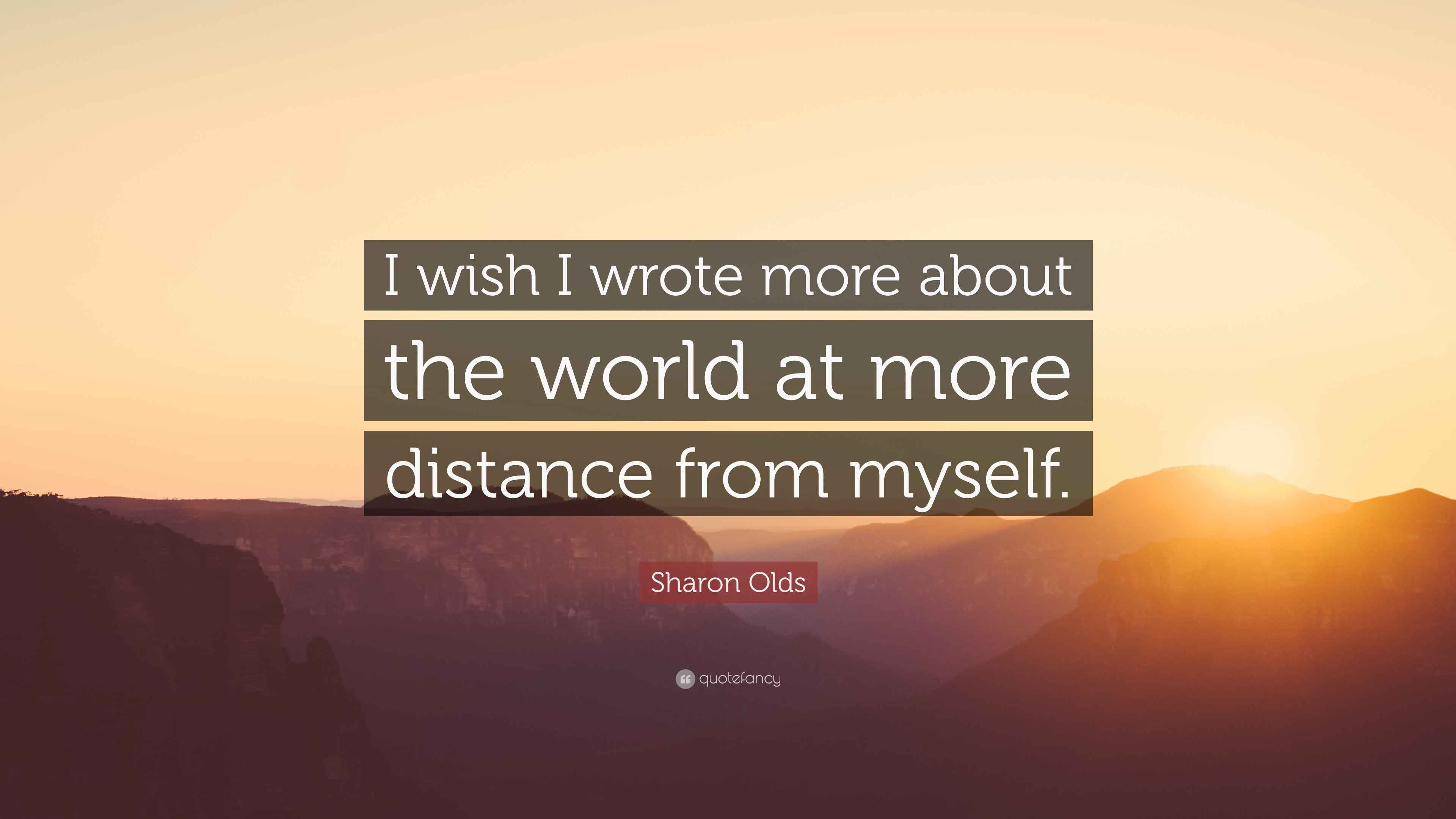 Sharon Olds Quote: “I wish I wrote more about the world at more ...