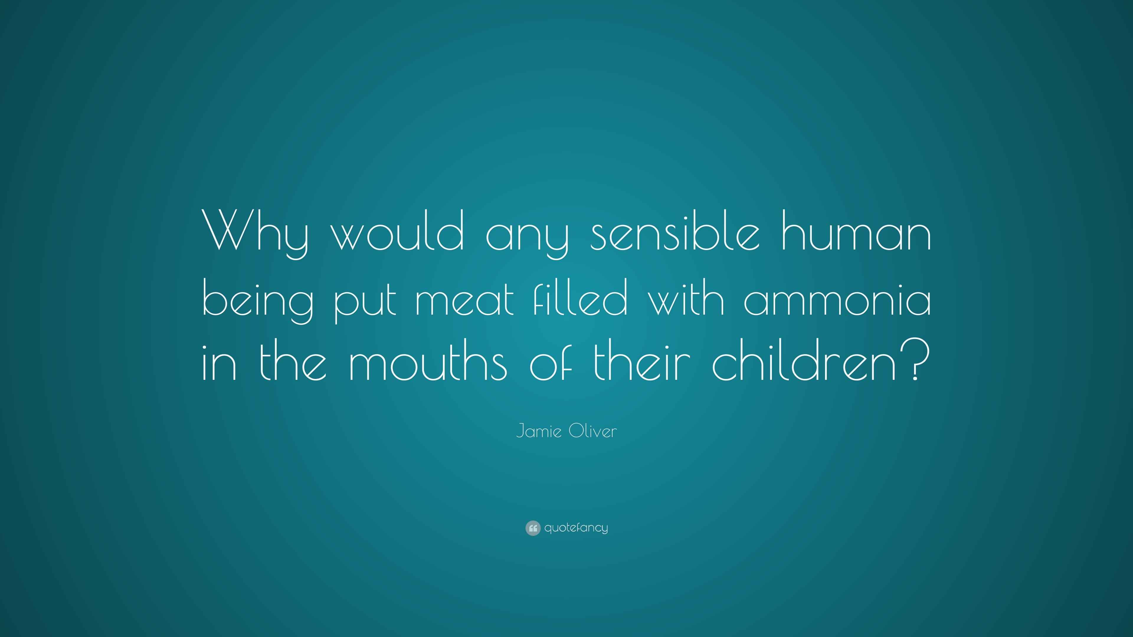 Jamie Oliver Quote: “Why would any sensible human being put meat filled ...