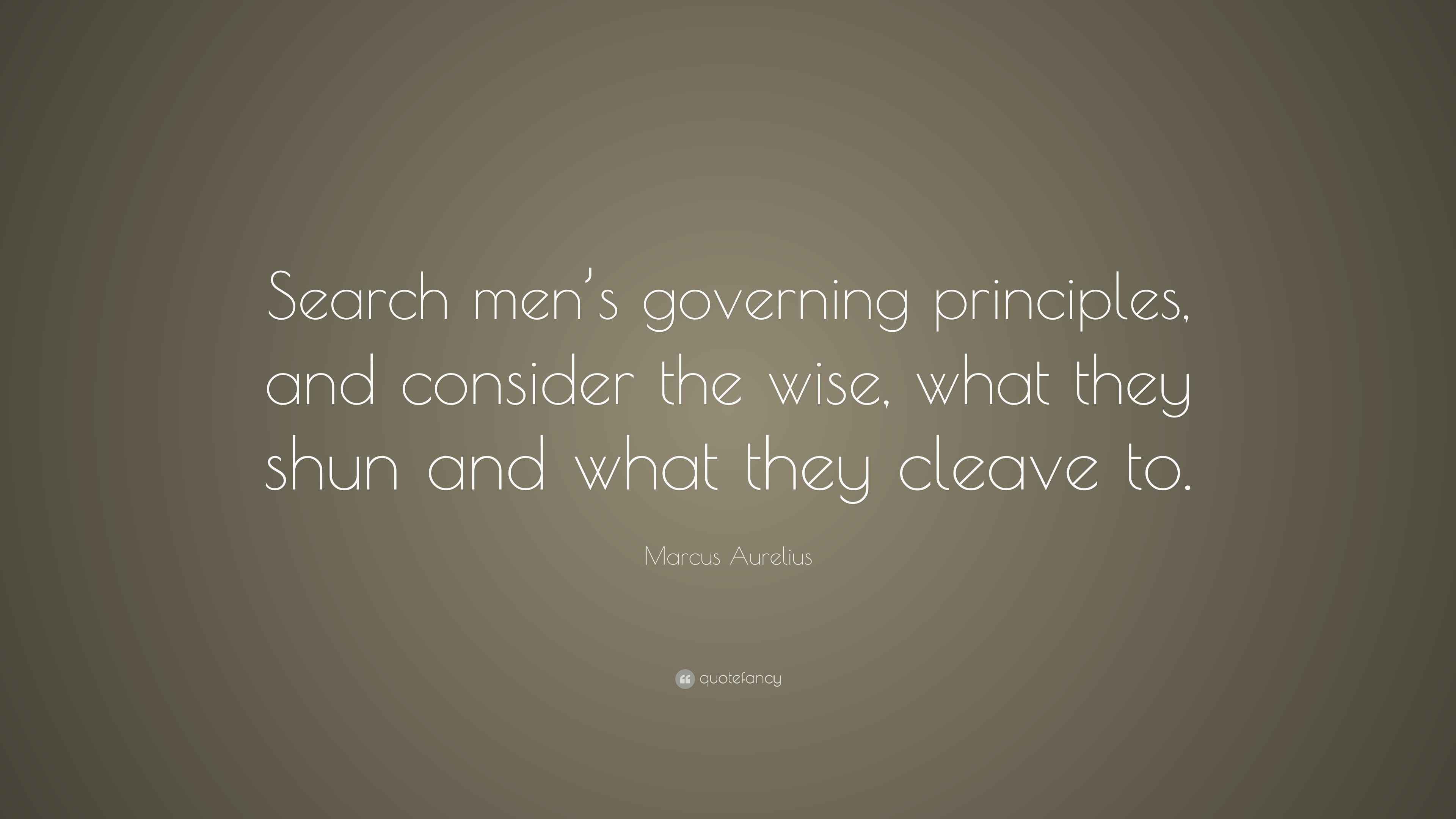 Marcus Aurelius Quote: “Search men’s governing principles, and consider ...