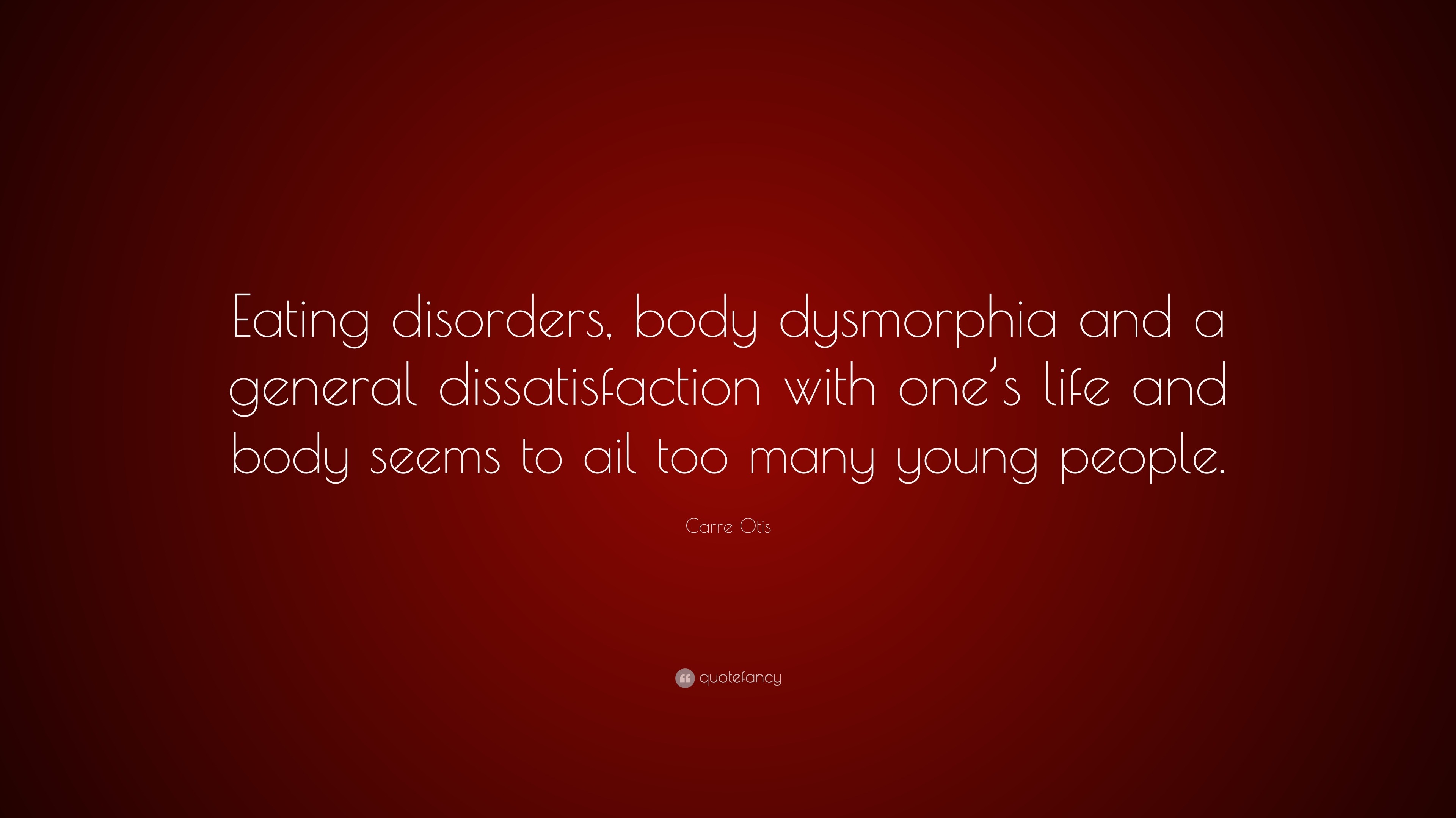 Carre Otis Quote: “Eating disorders, body dysmorphia and a general ...