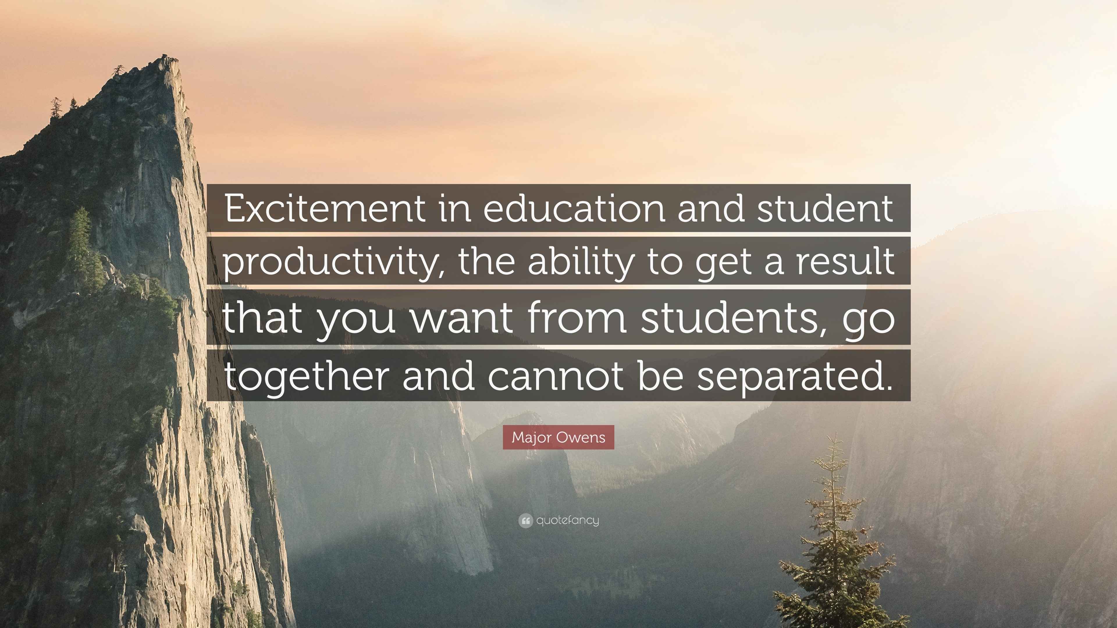 Major Owens Quote: “Excitement in education and student productivity ...