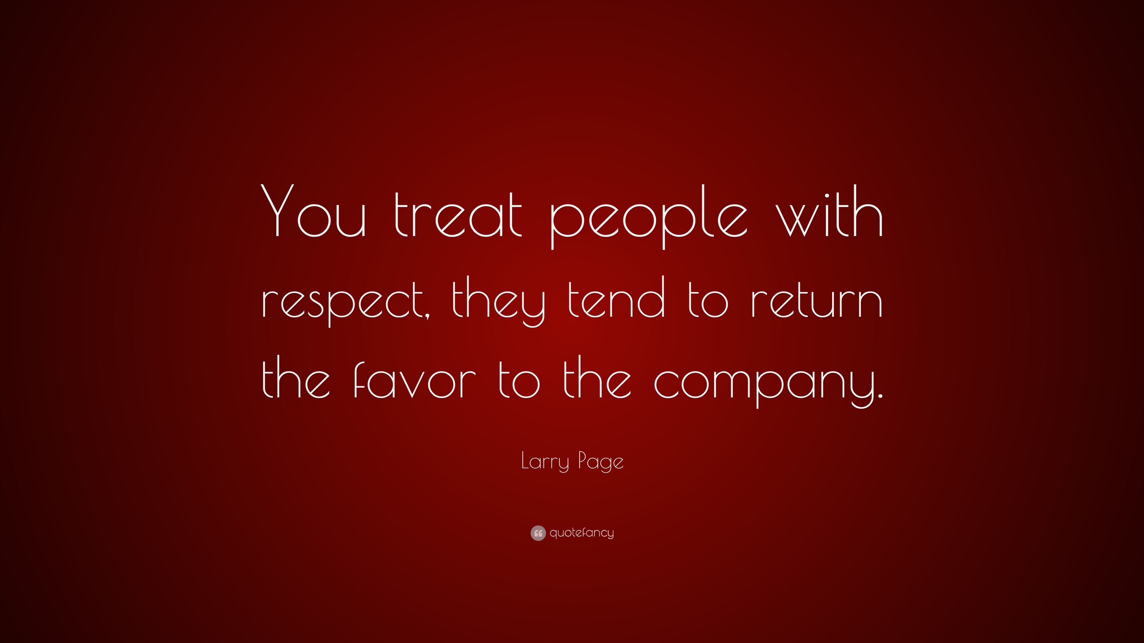 Larry Page Quote: “You treat people with respect, they tend to return ...