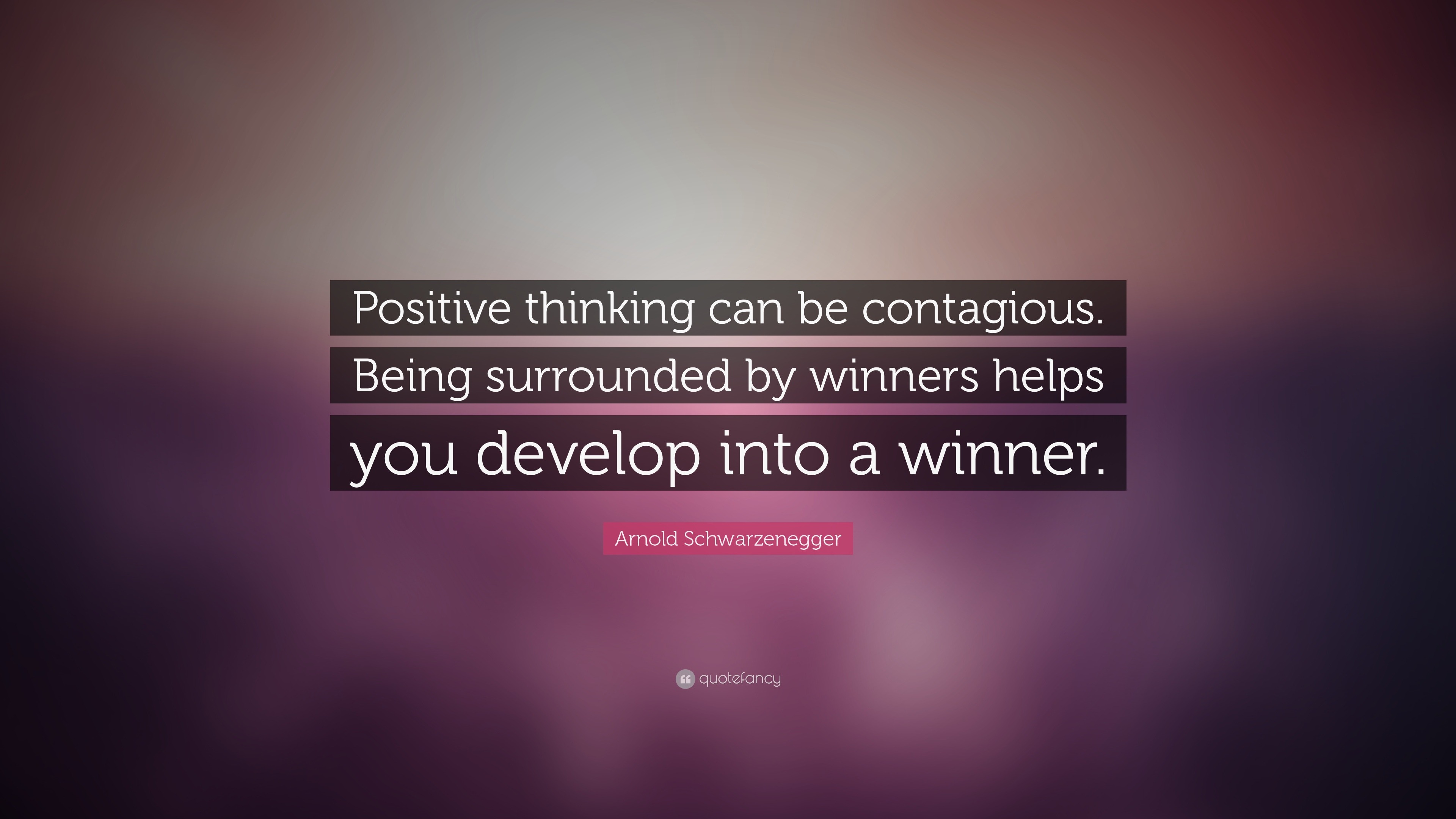 Arnold Schwarzenegger Quote: “Positive thinking can be contagious ...