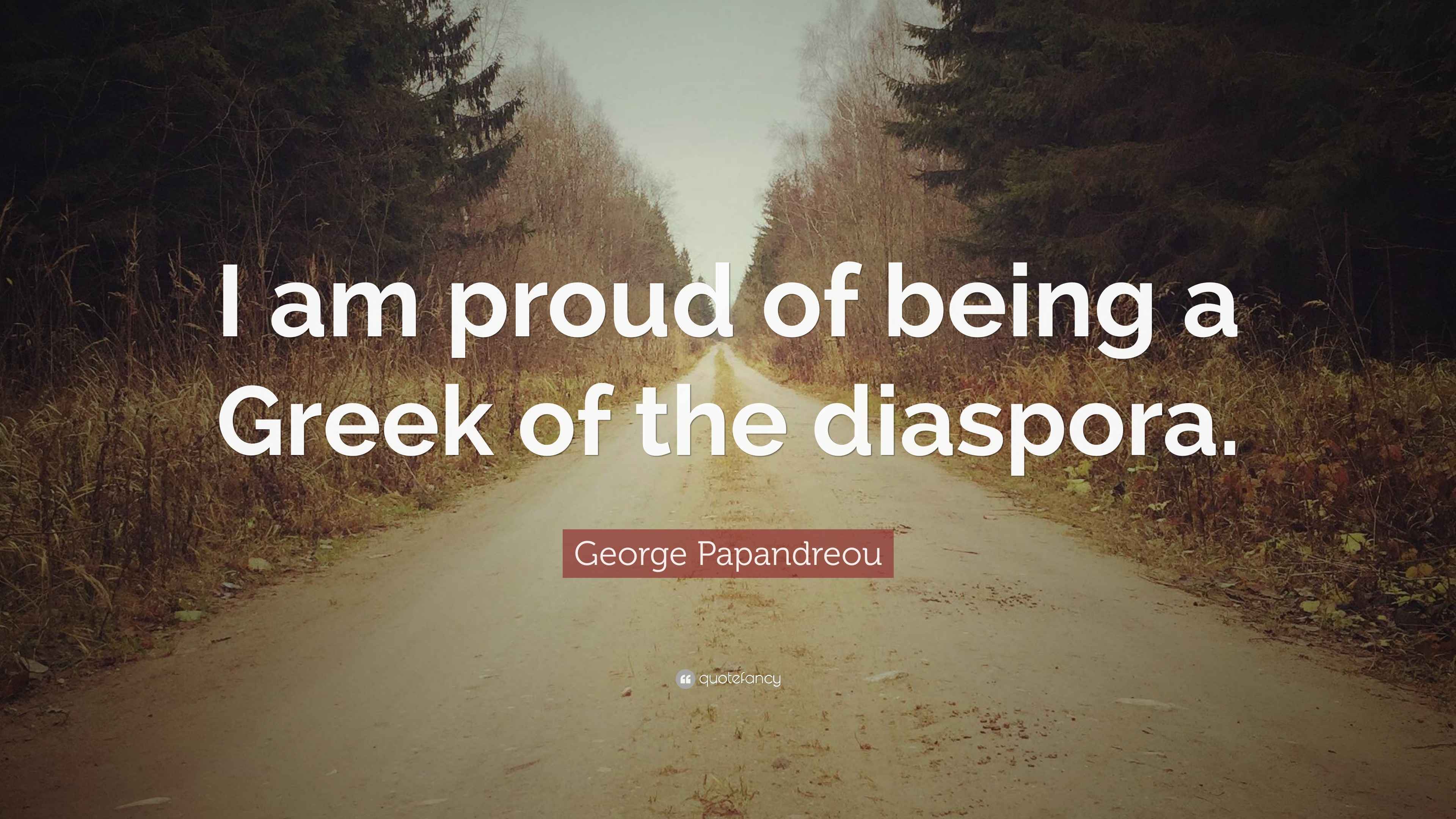 George Papandreou Quote: “I am proud of being a Greek of the diaspora.”