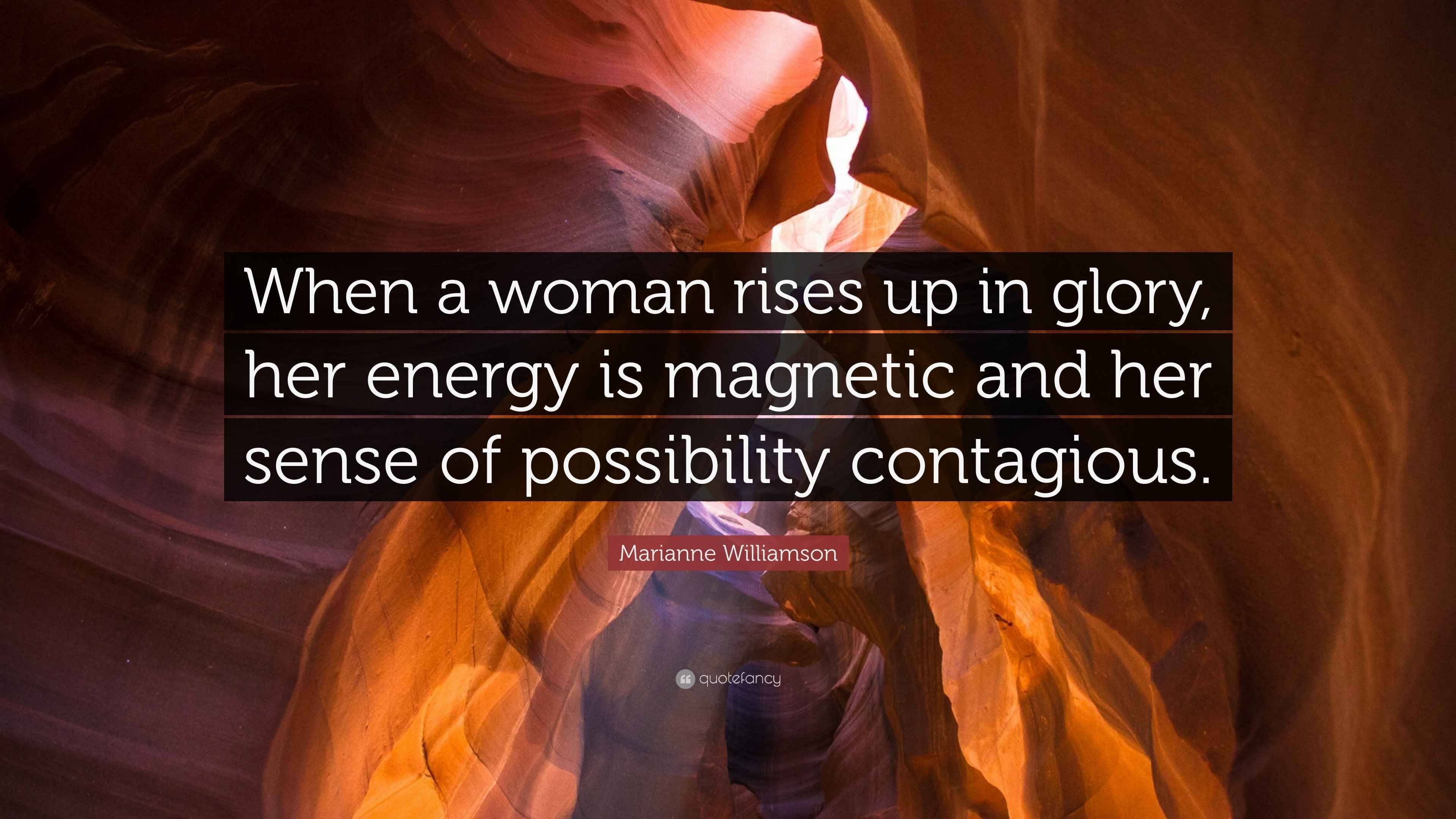 Marianne Williamson Quote: “When a woman rises up in glory, her energy ...