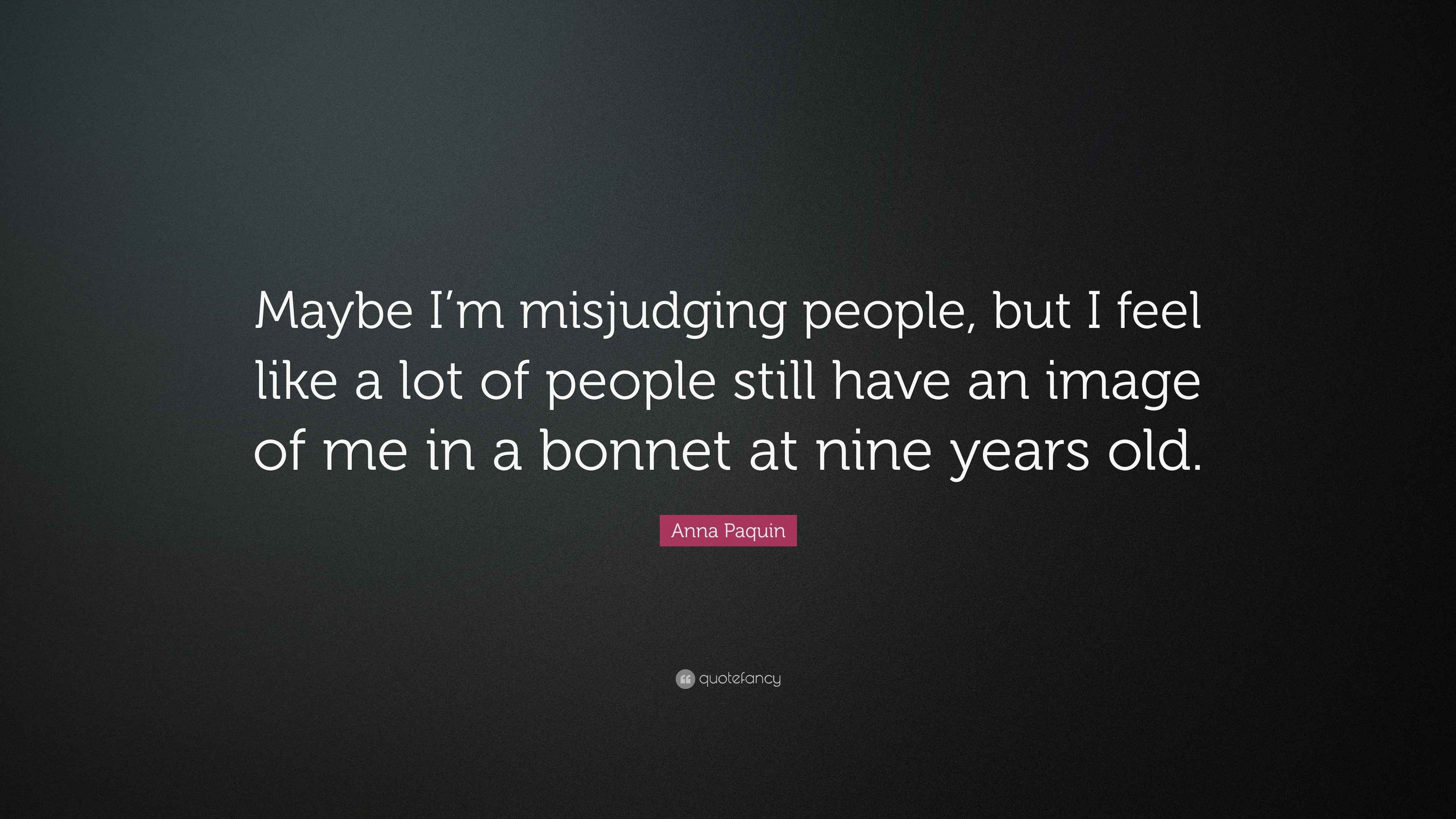 Anna Paquin Quote: “Maybe I’m misjudging people, but I feel like a lot ...