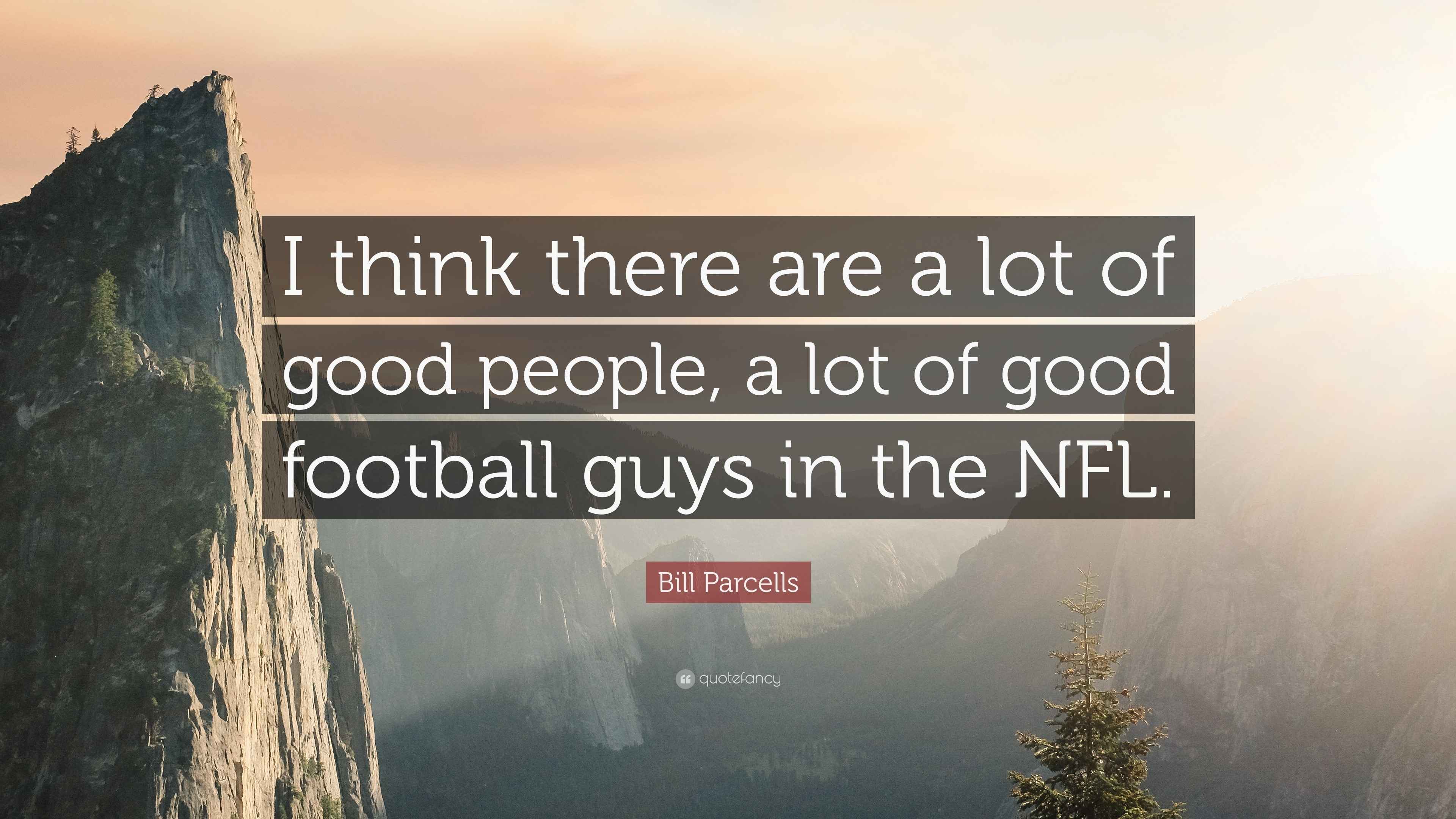 Bill Parcells Quote: “I think there are a lot of good people, a lot of ...