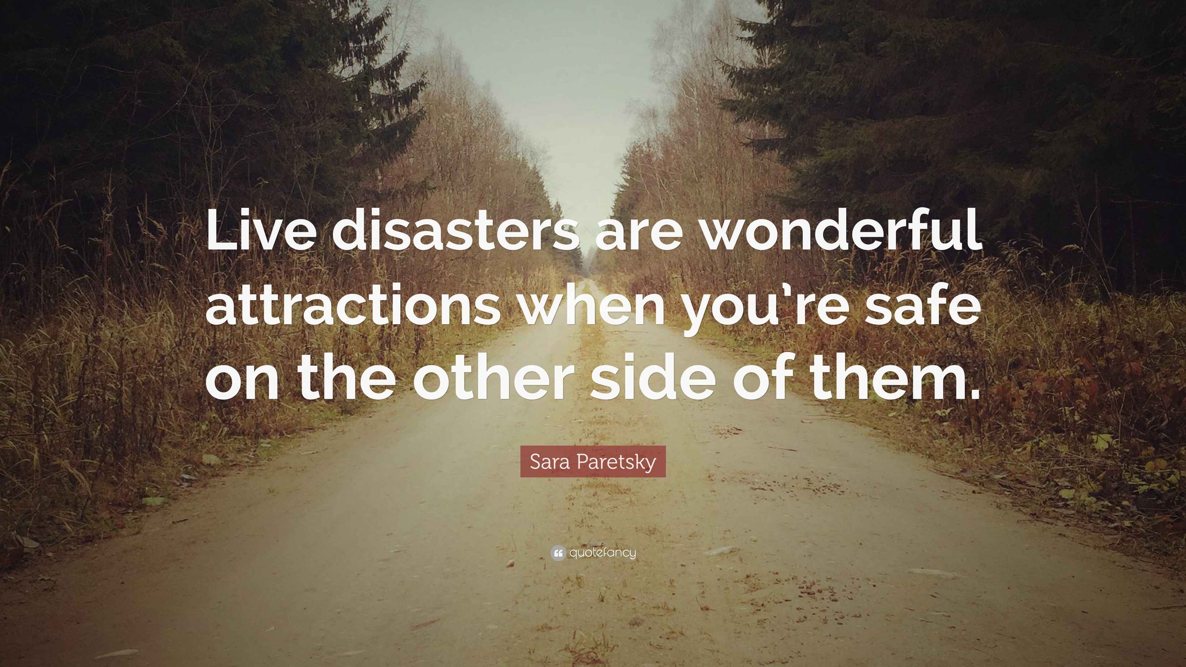 Sara Paretsky Quote: “Live disasters are wonderful attractions when you ...