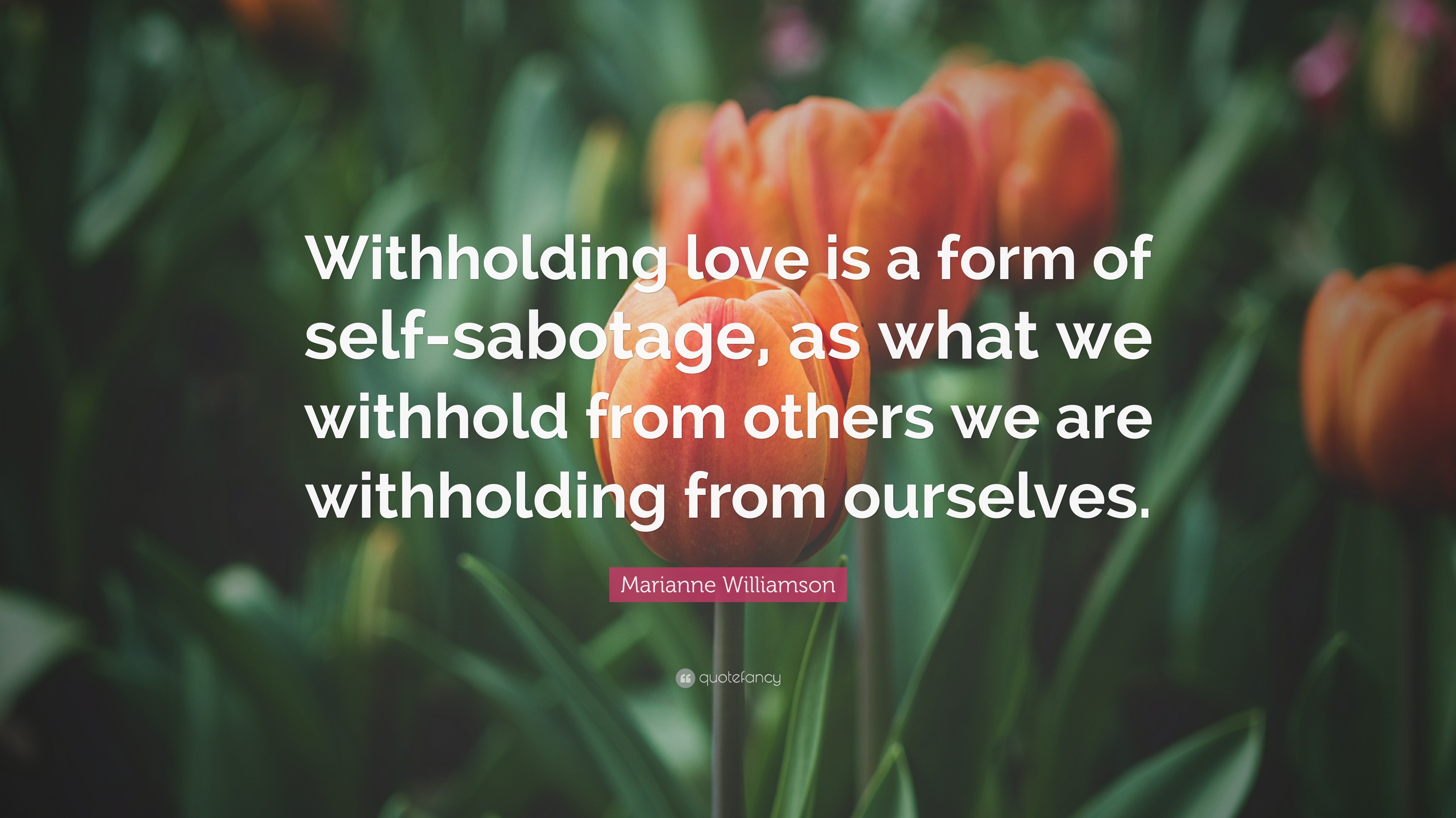 Marianne Williamson Quote: “Withholding love is a form of self-sabotage ...
