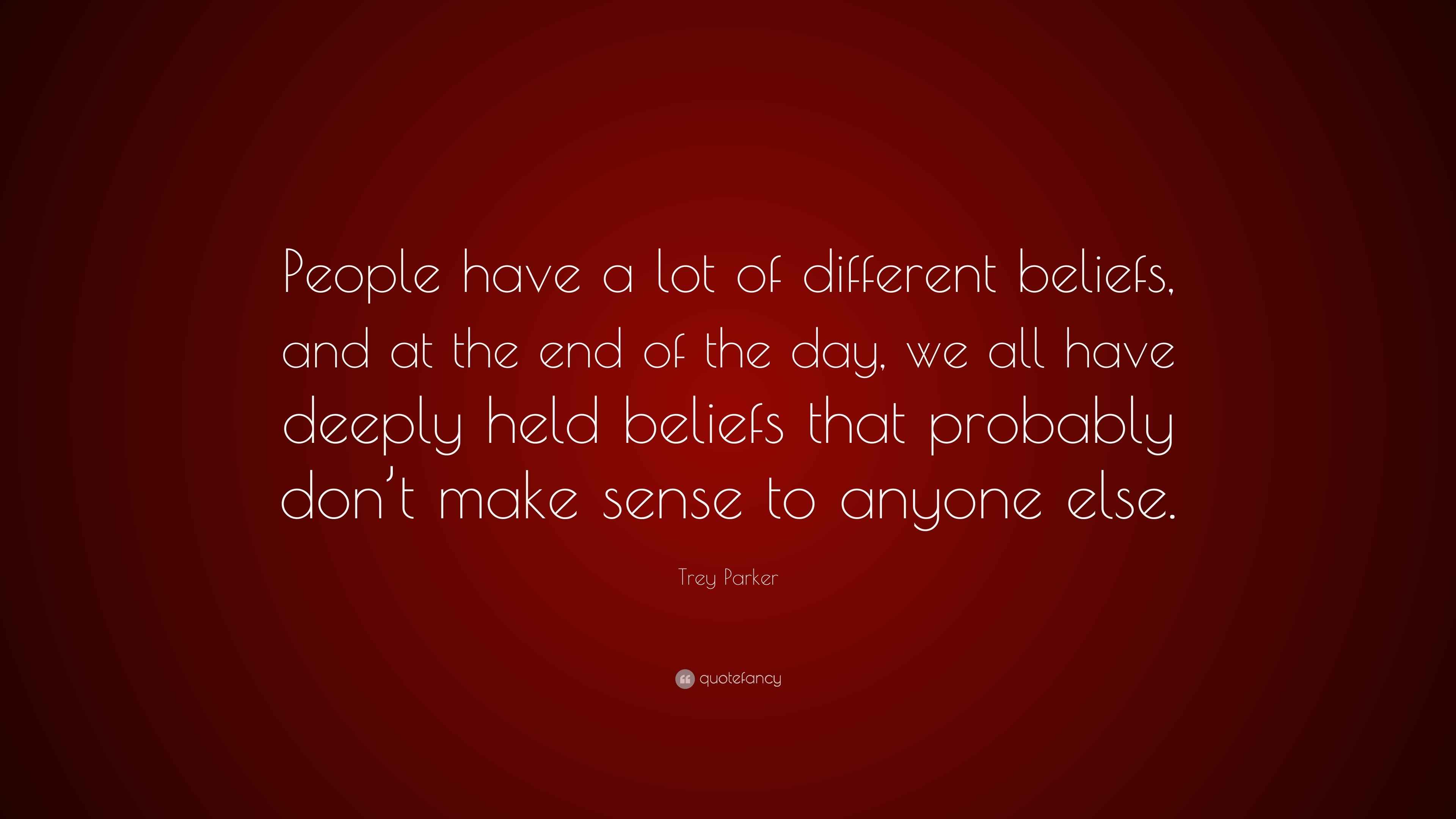 Trey Parker Quote: “People have a lot of different beliefs, and at the ...