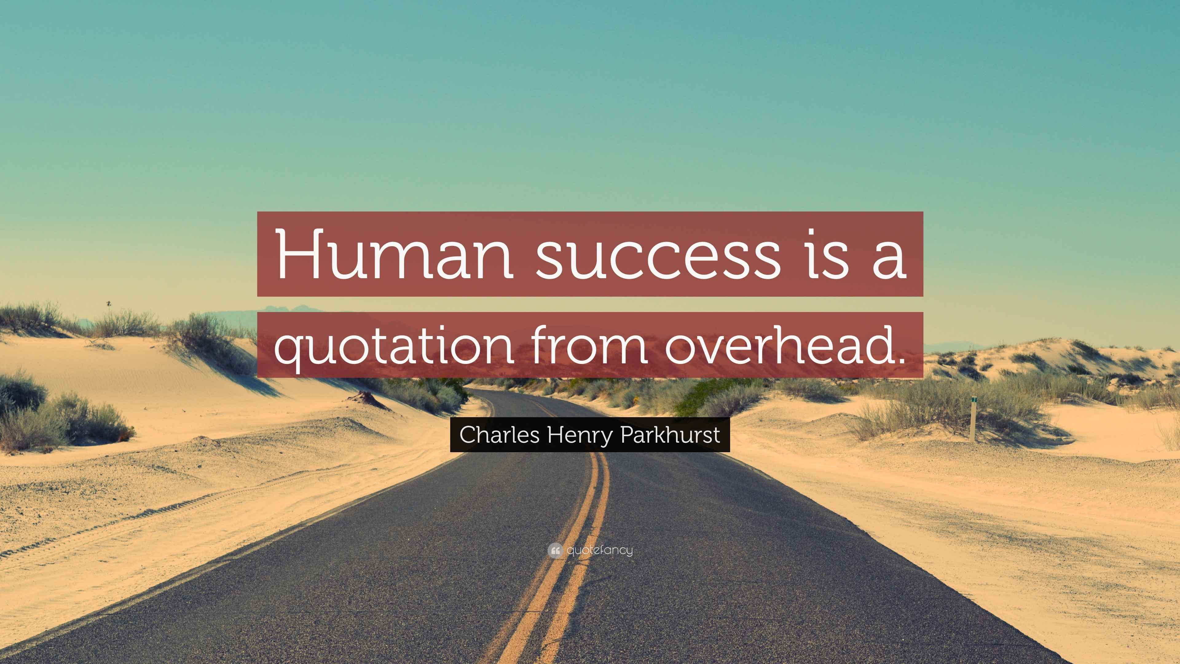 Charles Henry Parkhurst Quote: “Human success is a quotation from ...