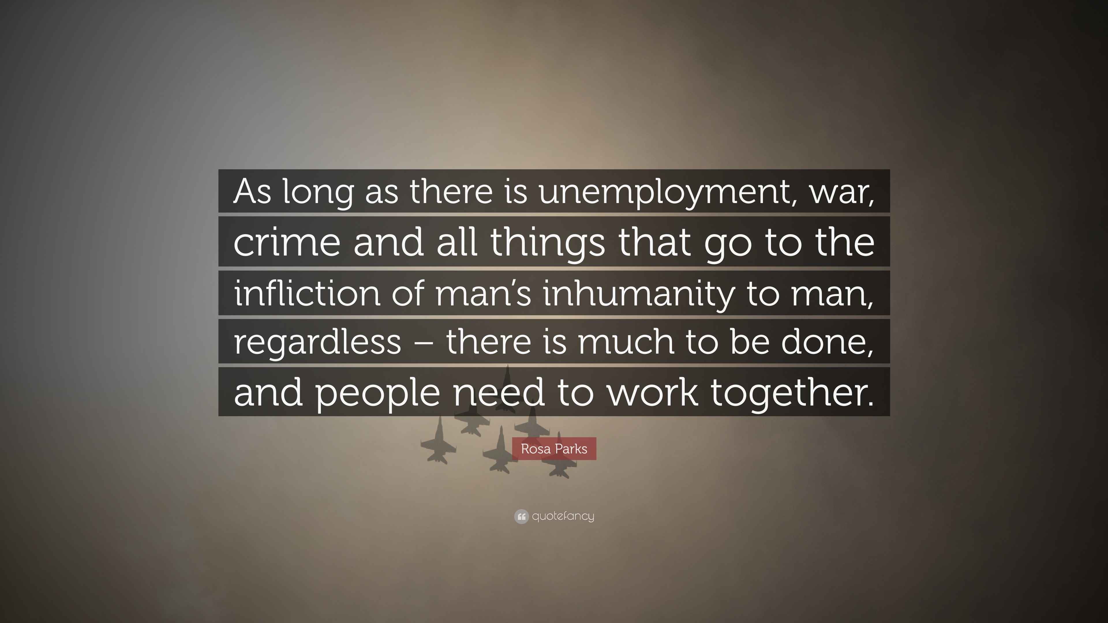 Rosa Parks Quote: “As long as there is unemployment, war, crime and all ...