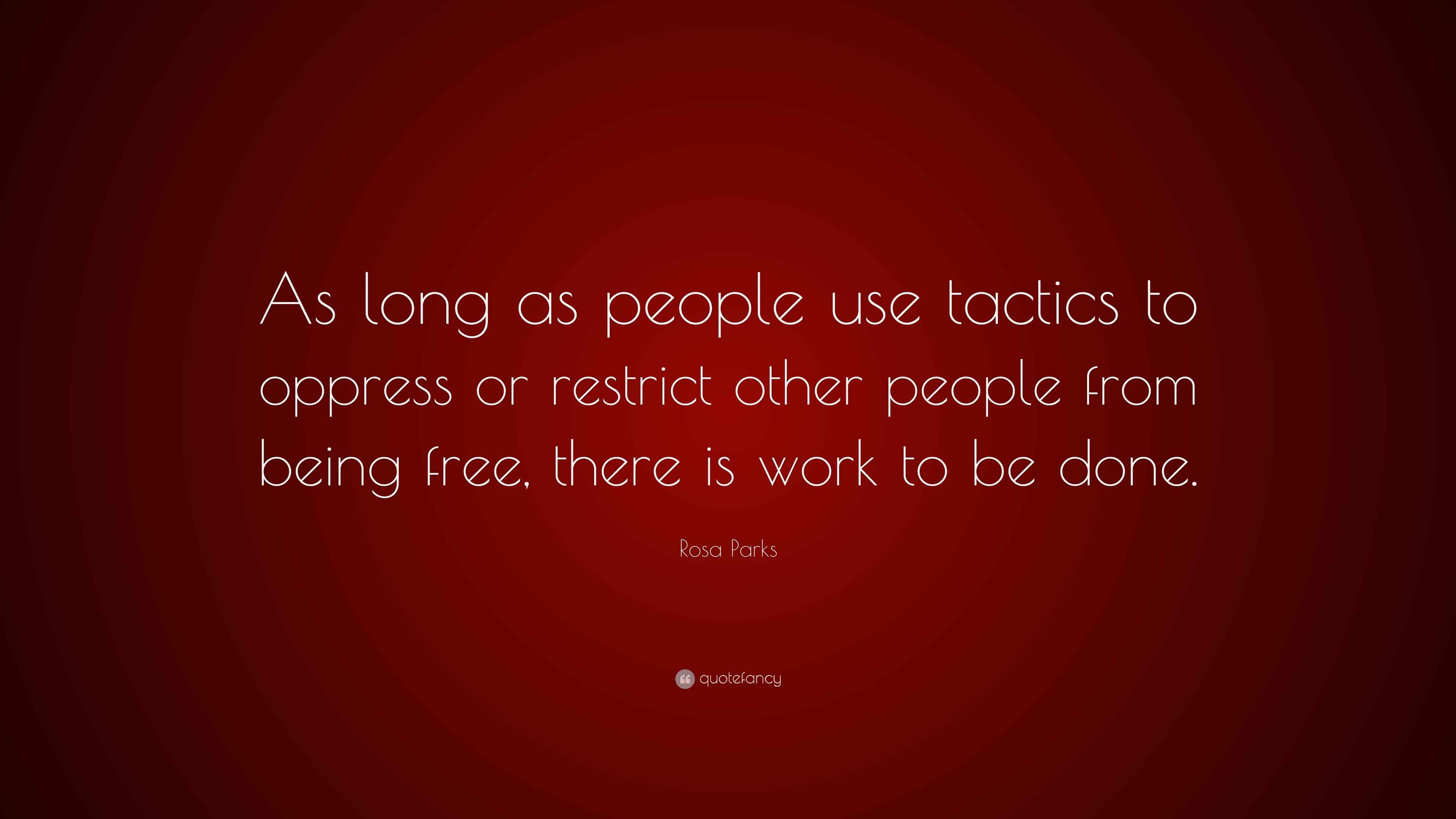 Rosa Parks Quote: “As long as people use tactics to oppress or restrict ...