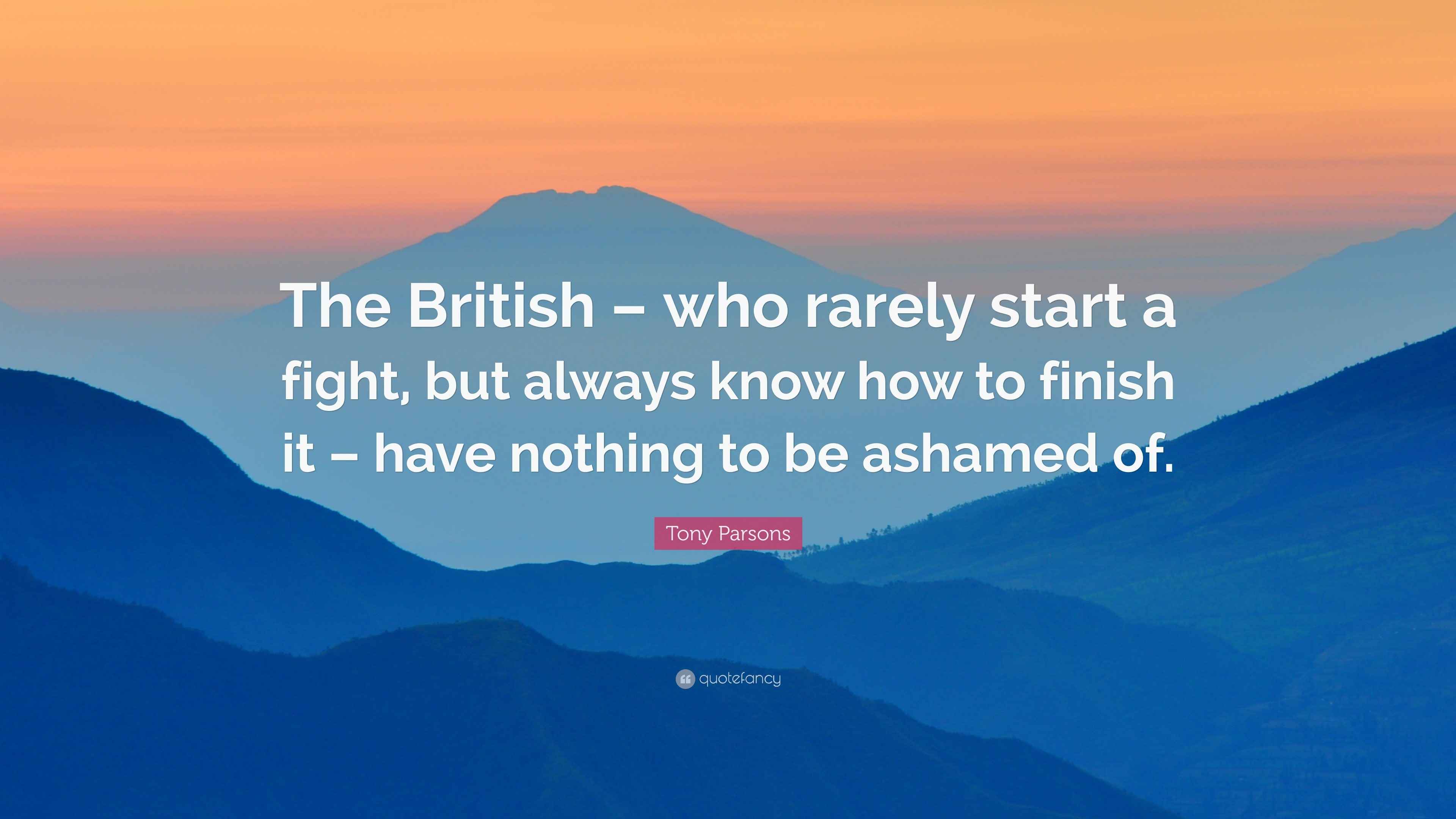 Tony Parsons Quote: “The British – who rarely start a fight, but always ...