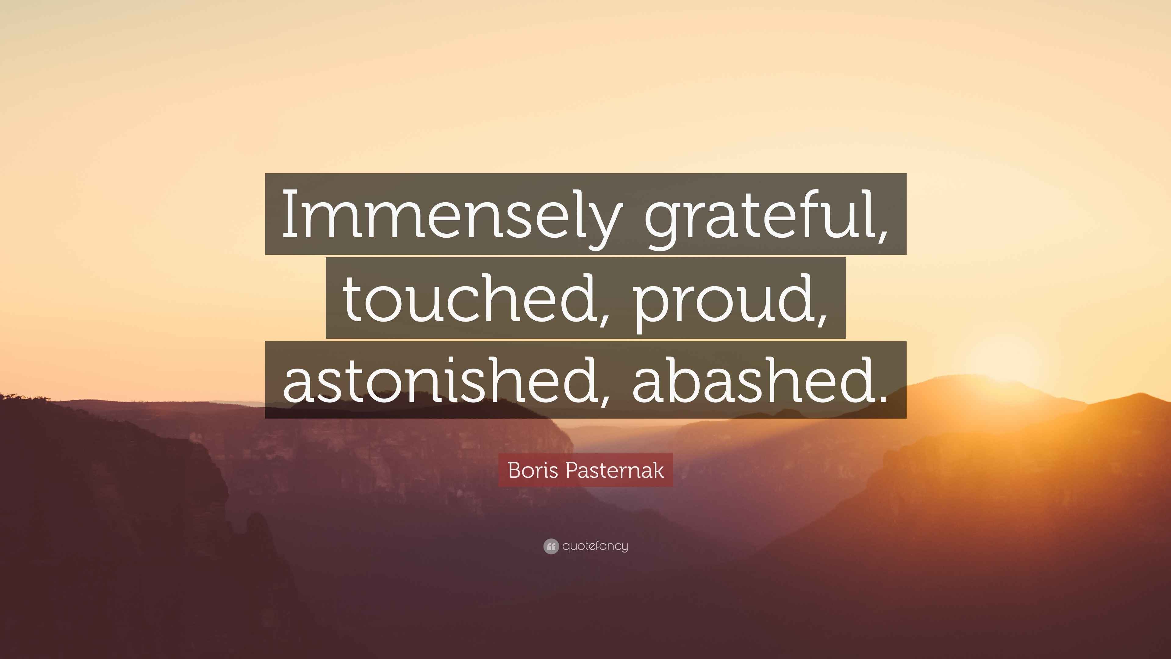 Boris Pasternak Quote: “Immensely grateful, touched, proud, astonished ...