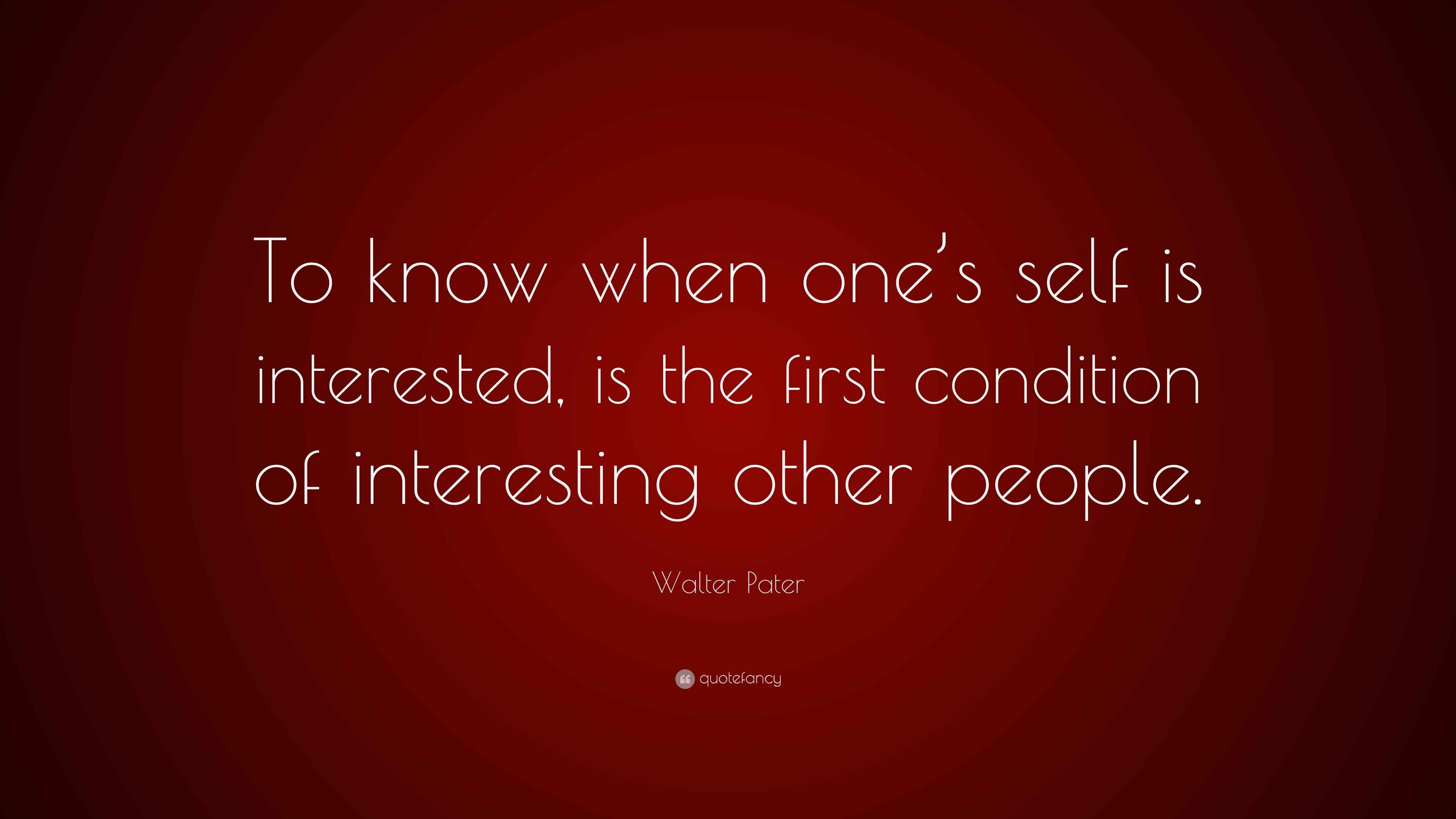 Walter Pater Quote: “To know when one’s self is interested, is the ...