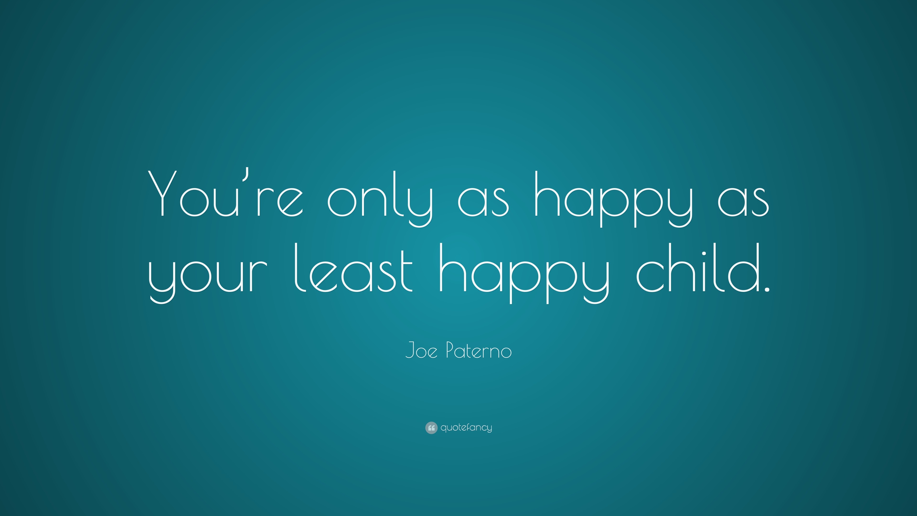 Joe Paterno Quote: “You’re only as happy as your least happy child.”