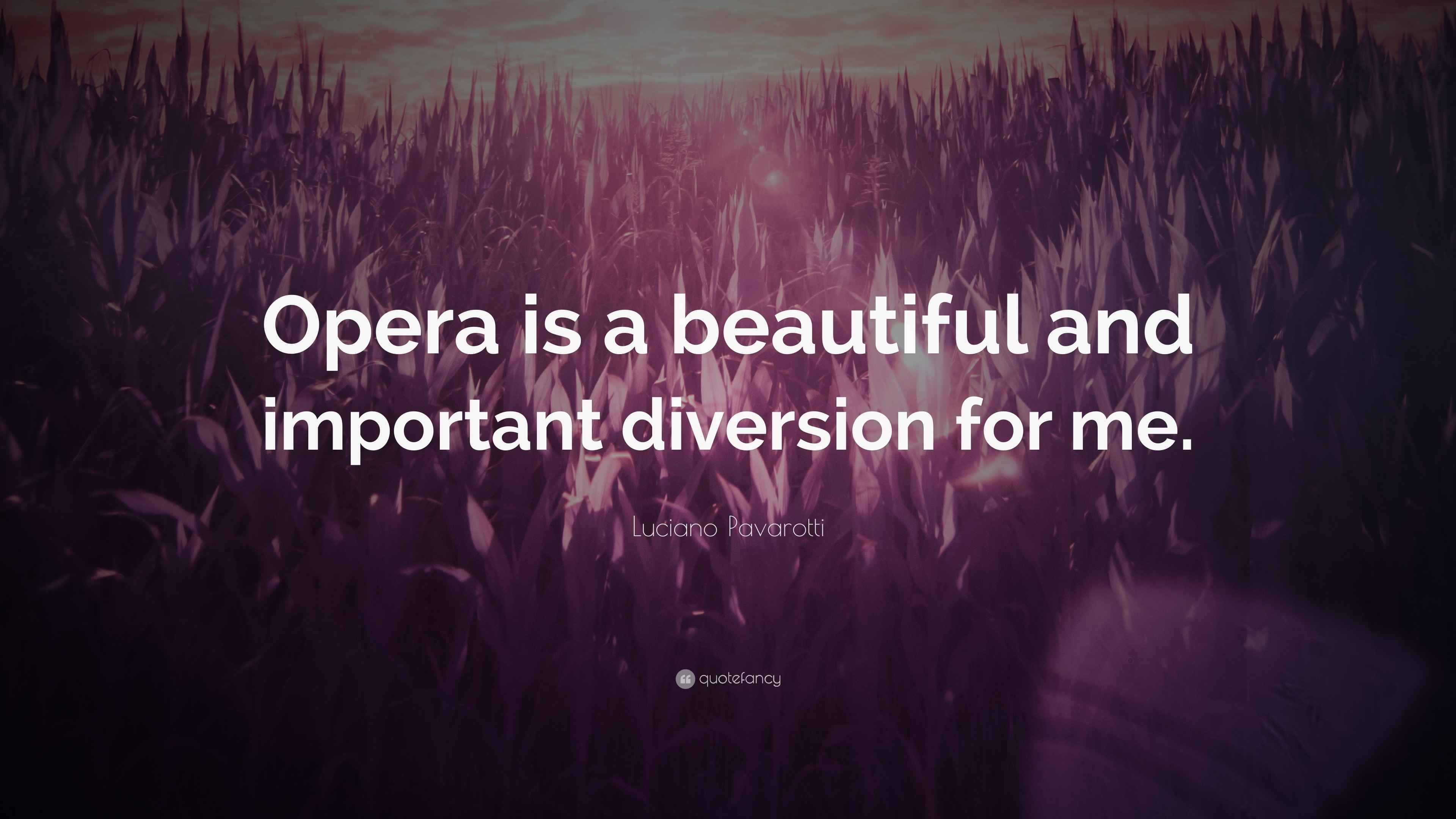 Luciano Pavarotti Quote: “Opera is a beautiful and important diversion ...