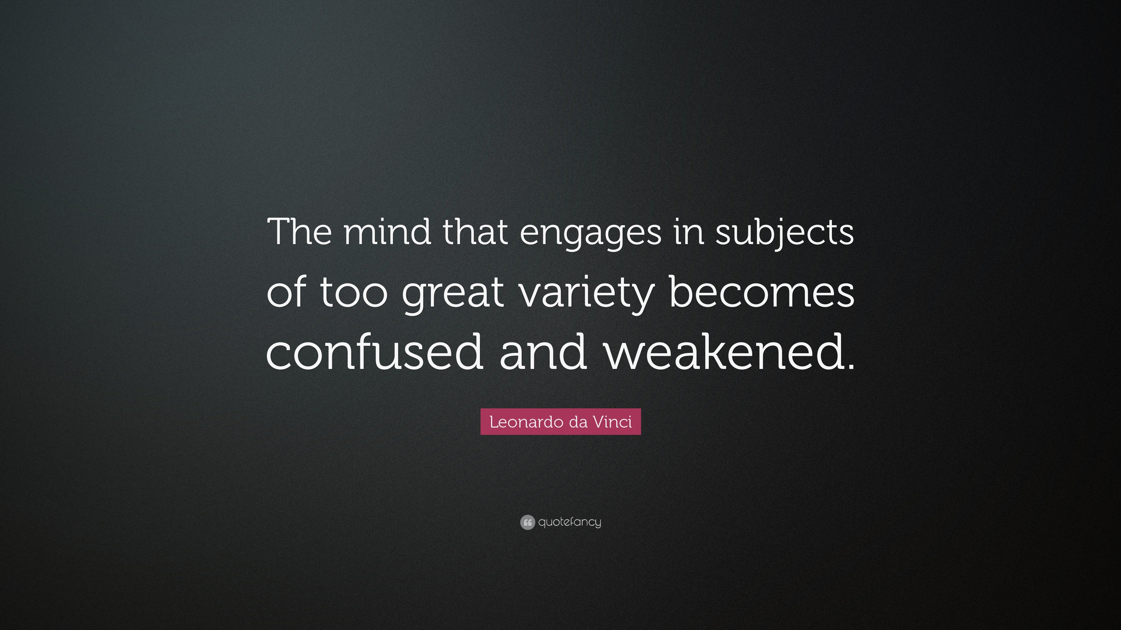 Leonardo da Vinci Quote: “The mind that engages in subjects of too ...
