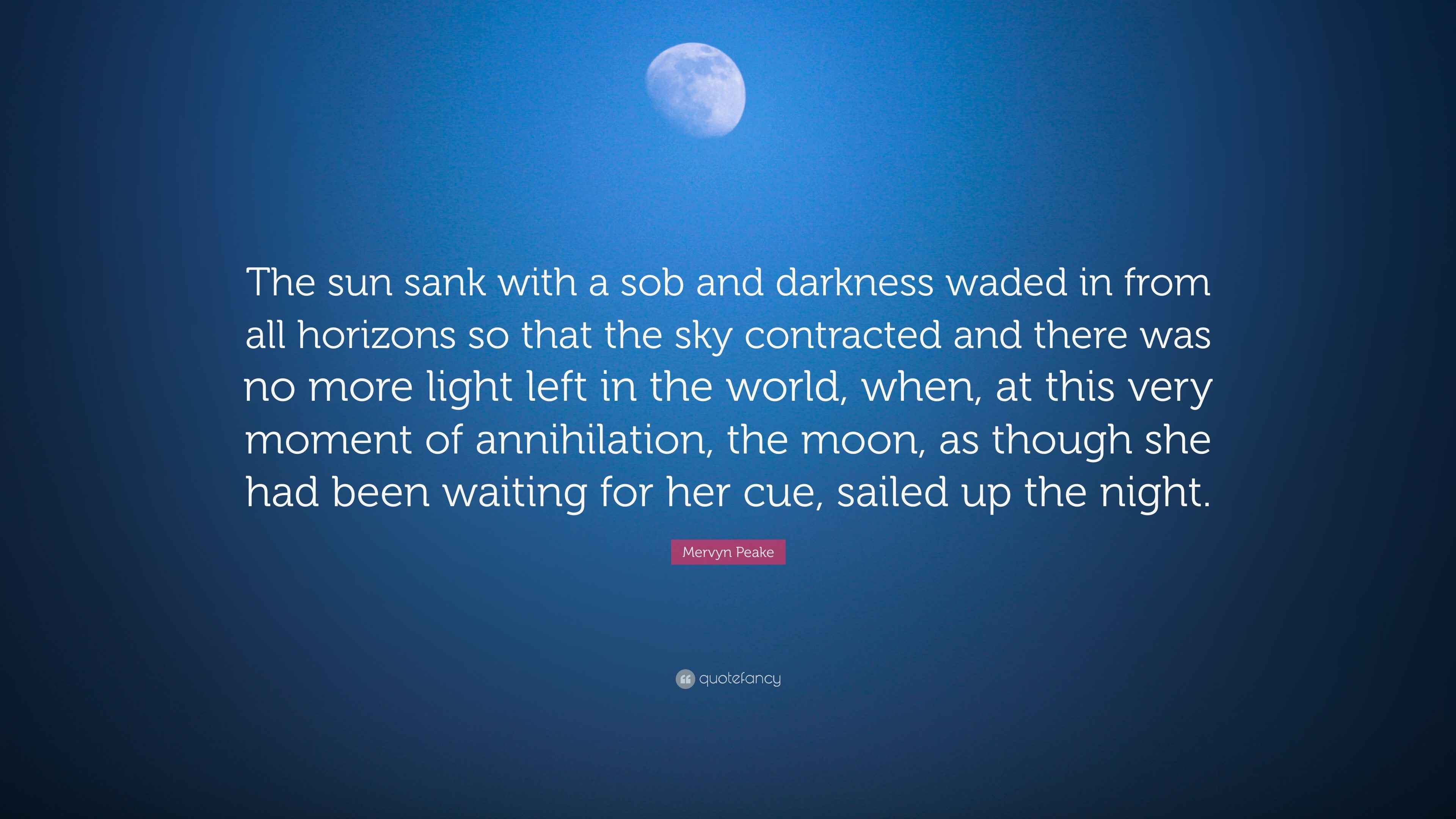 Mervyn Peake Quote: “The sun sank with a sob and darkness waded in from ...