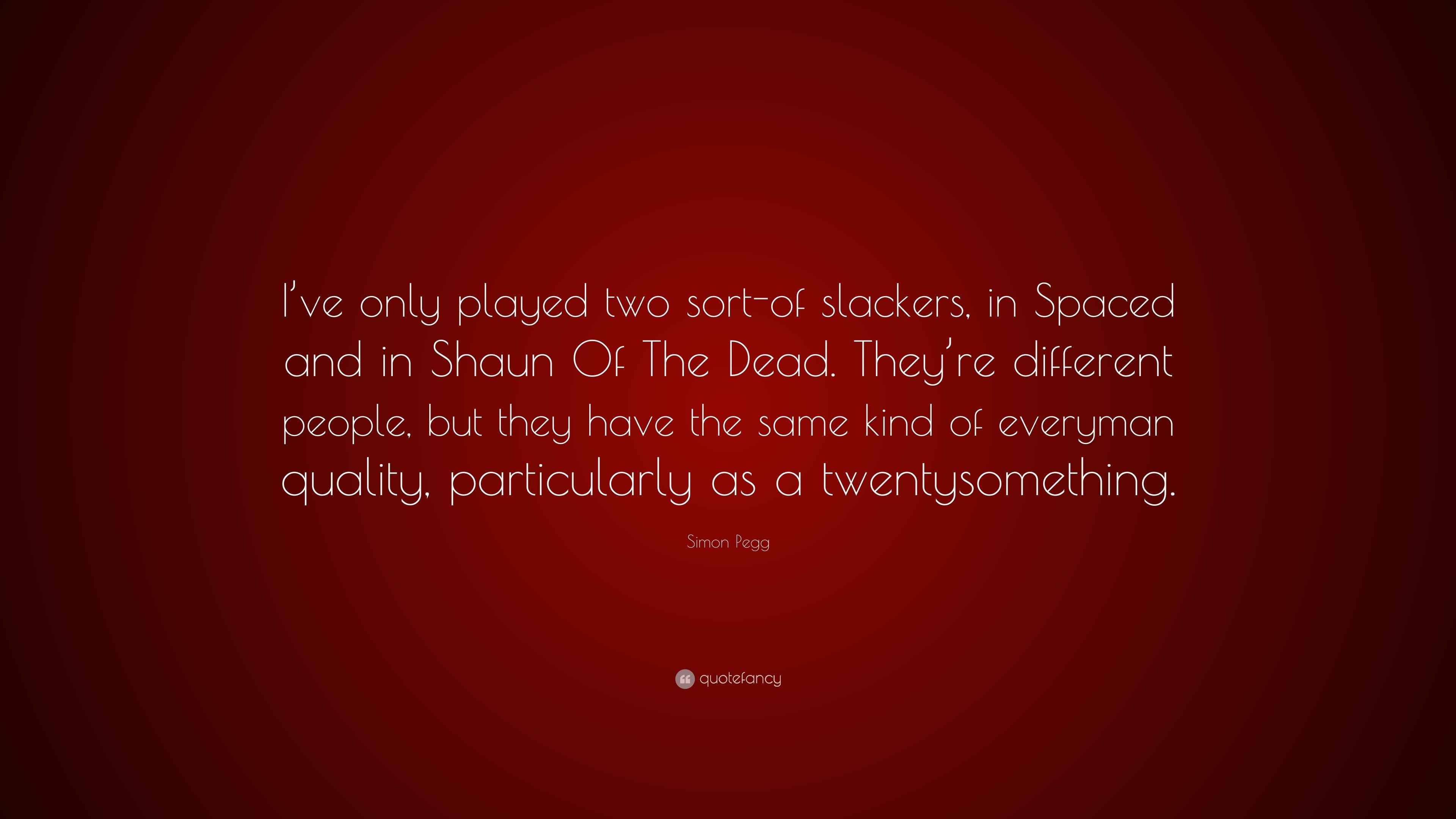 Simon Pegg Quote: “I’ve only played two sort-of slackers, in Spaced and ...