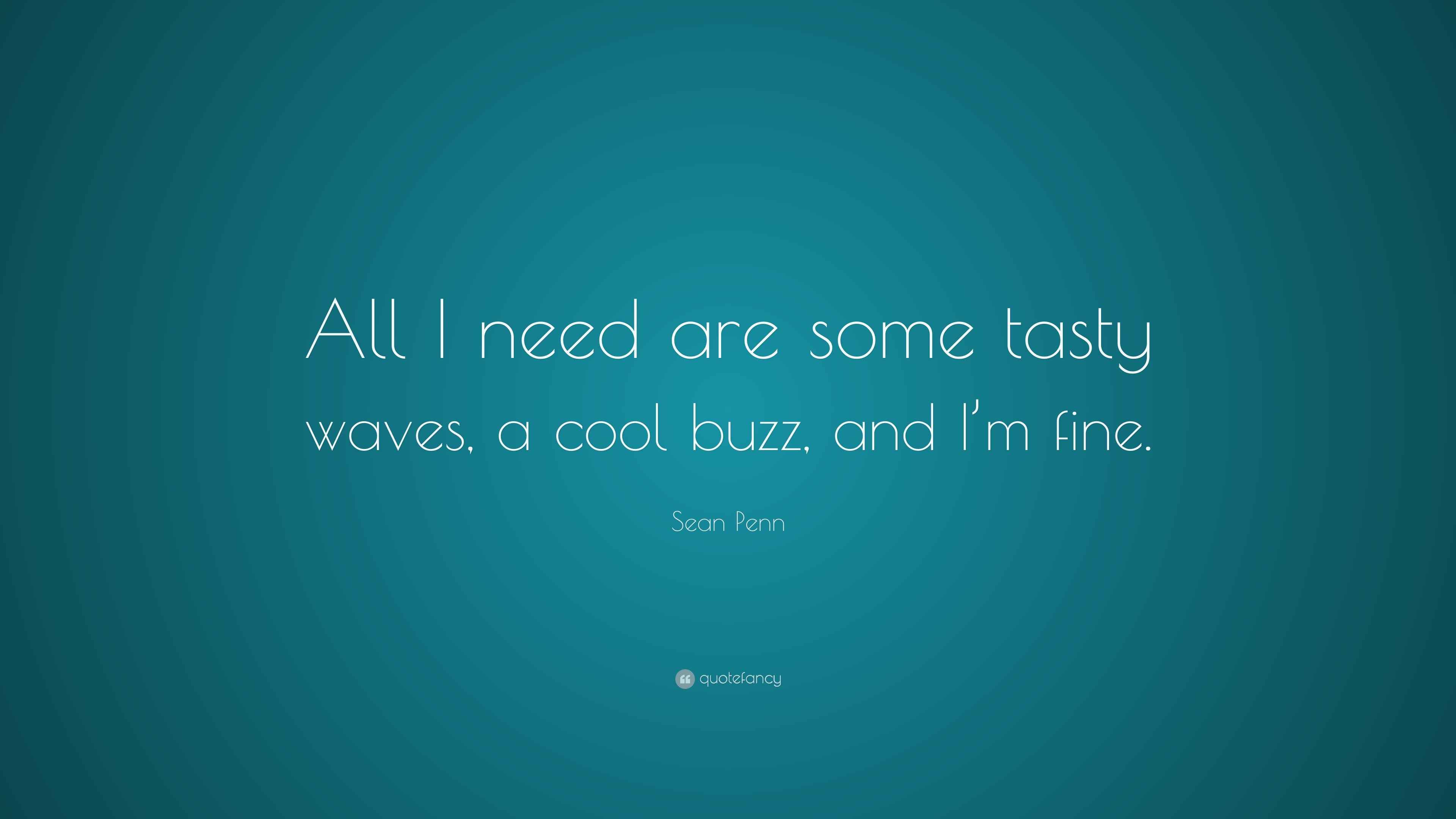 Sean Penn Quote: “All I need are some tasty waves, a cool buzz, and I’m ...