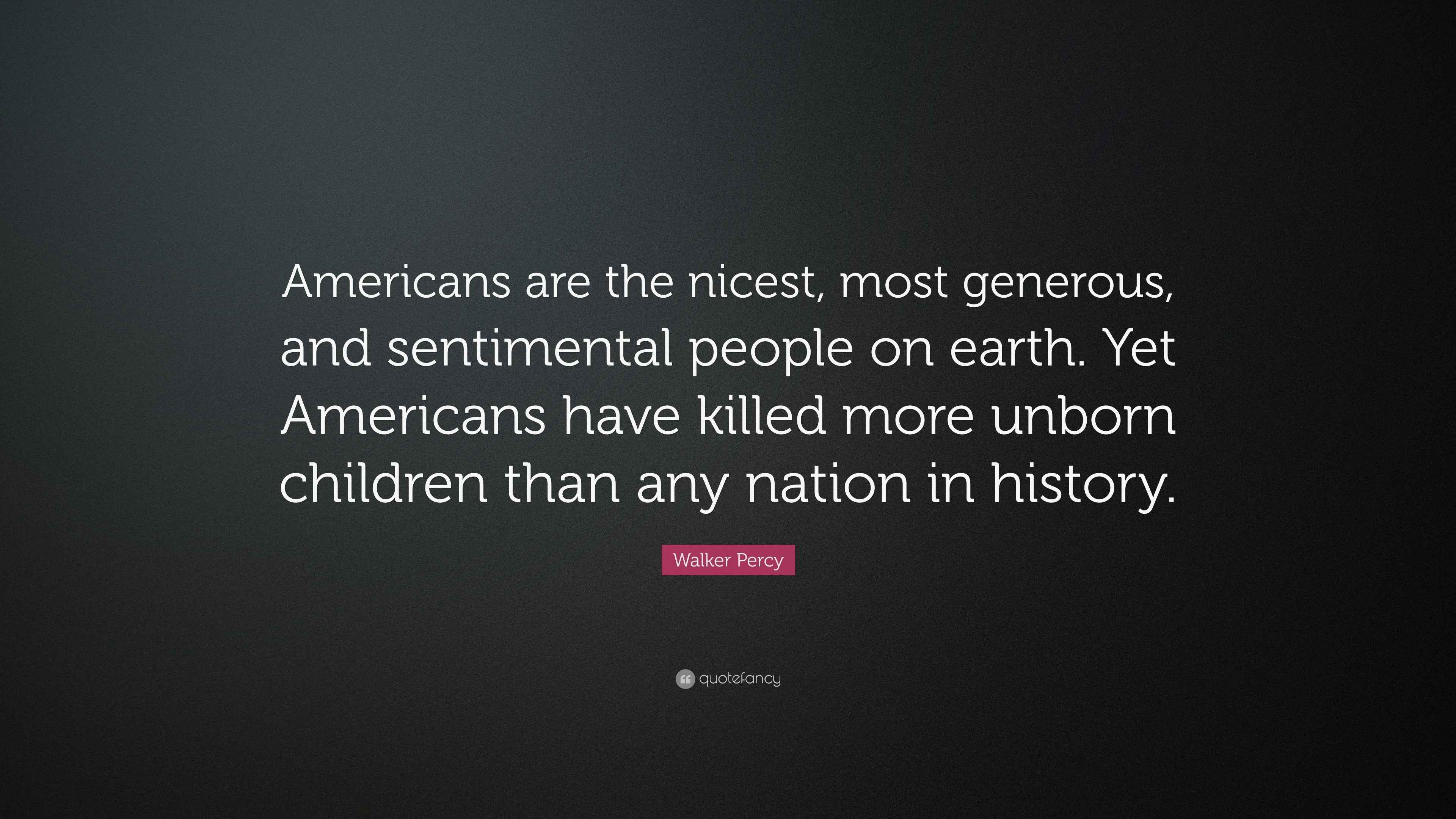 Walker Percy Quote: “Americans are the nicest, most generous, and ...