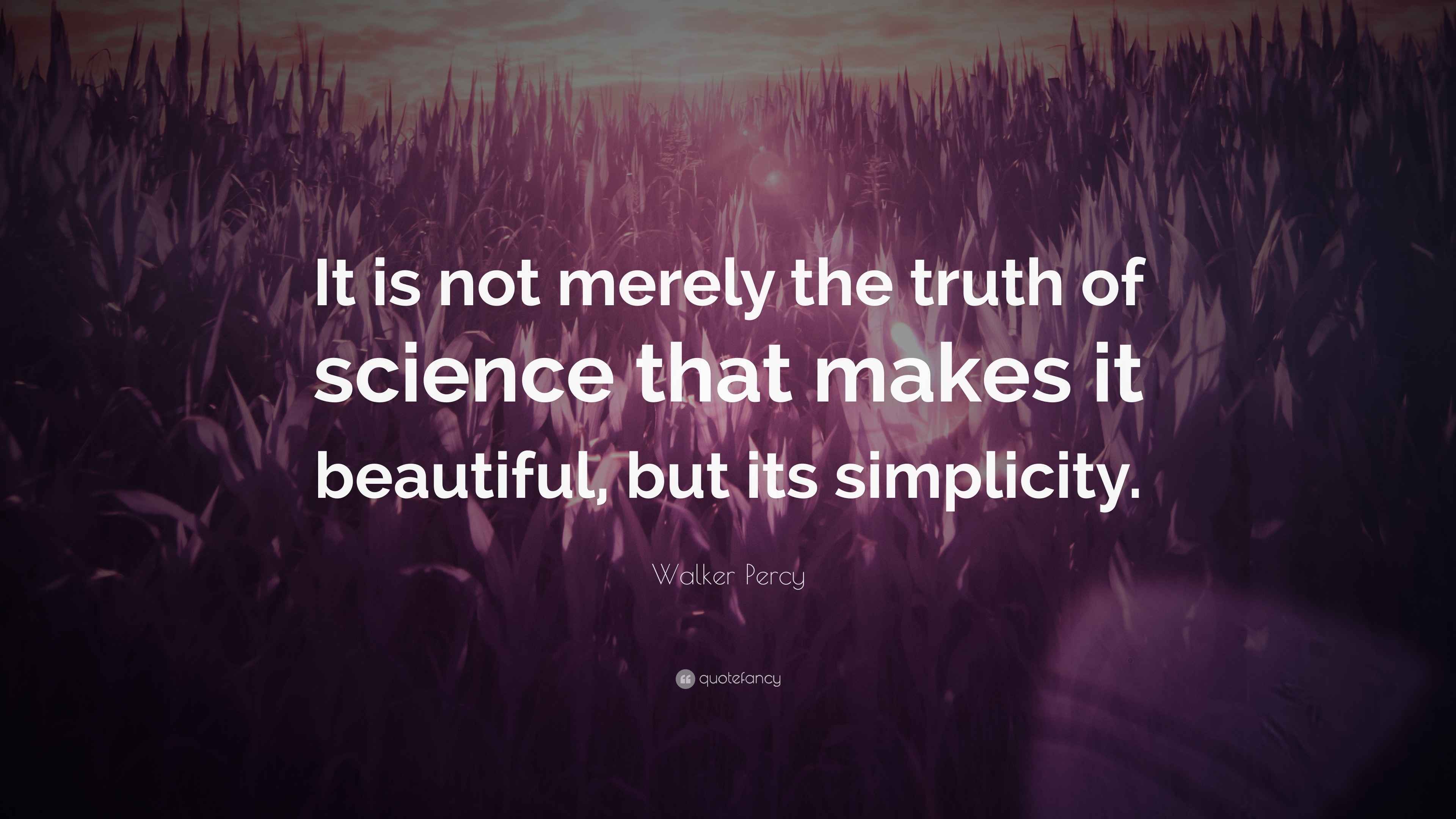 Walker Percy Quote: “It is not merely the truth of science that makes ...