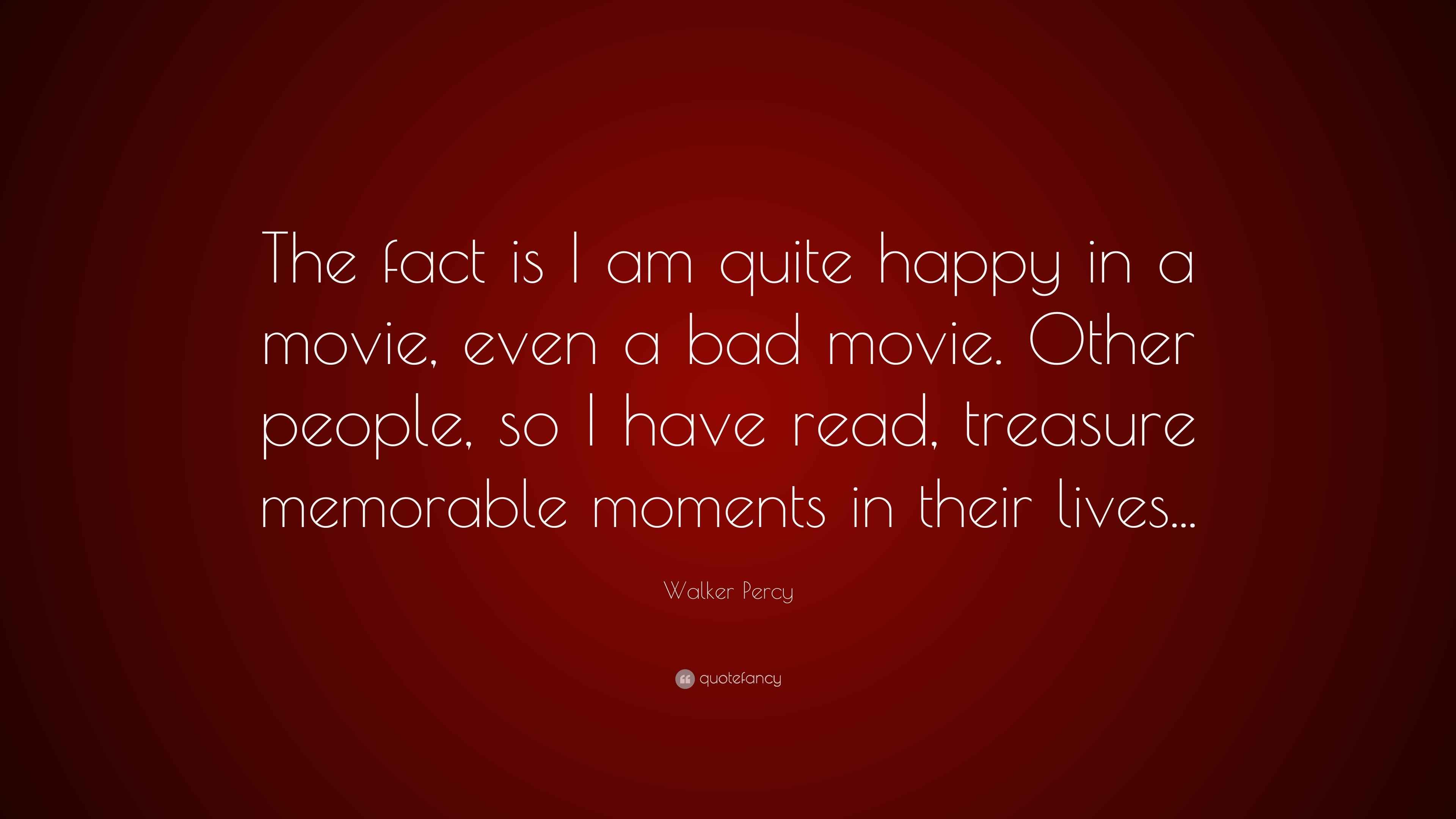 Walker Percy Quote: “The fact is I am quite happy in a movie, even a ...