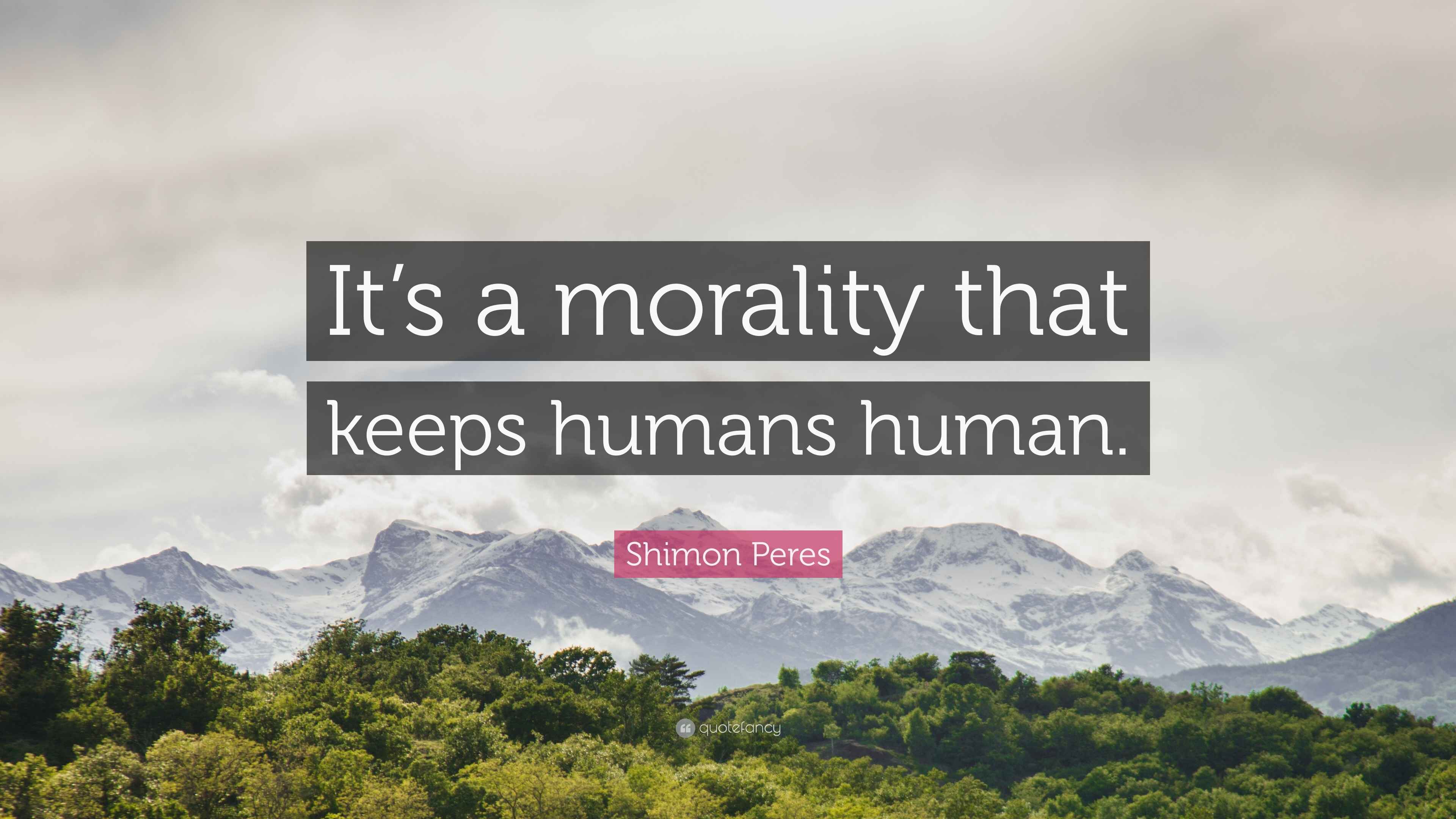 Shimon Peres Quote: “It’s a morality that keeps humans human.”