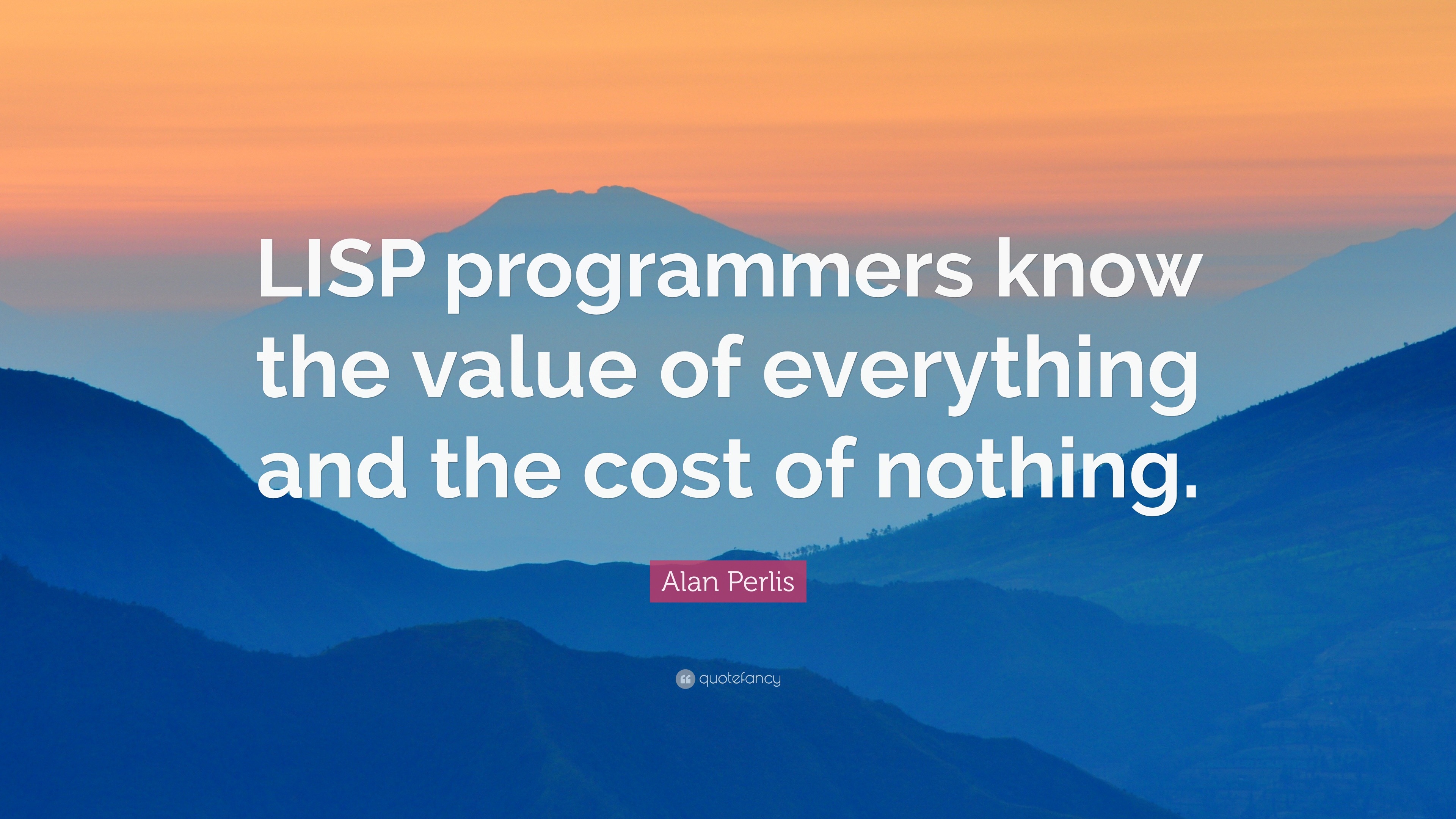 Alan Perlis Quote: “LISP programmers know the value of everything and ...