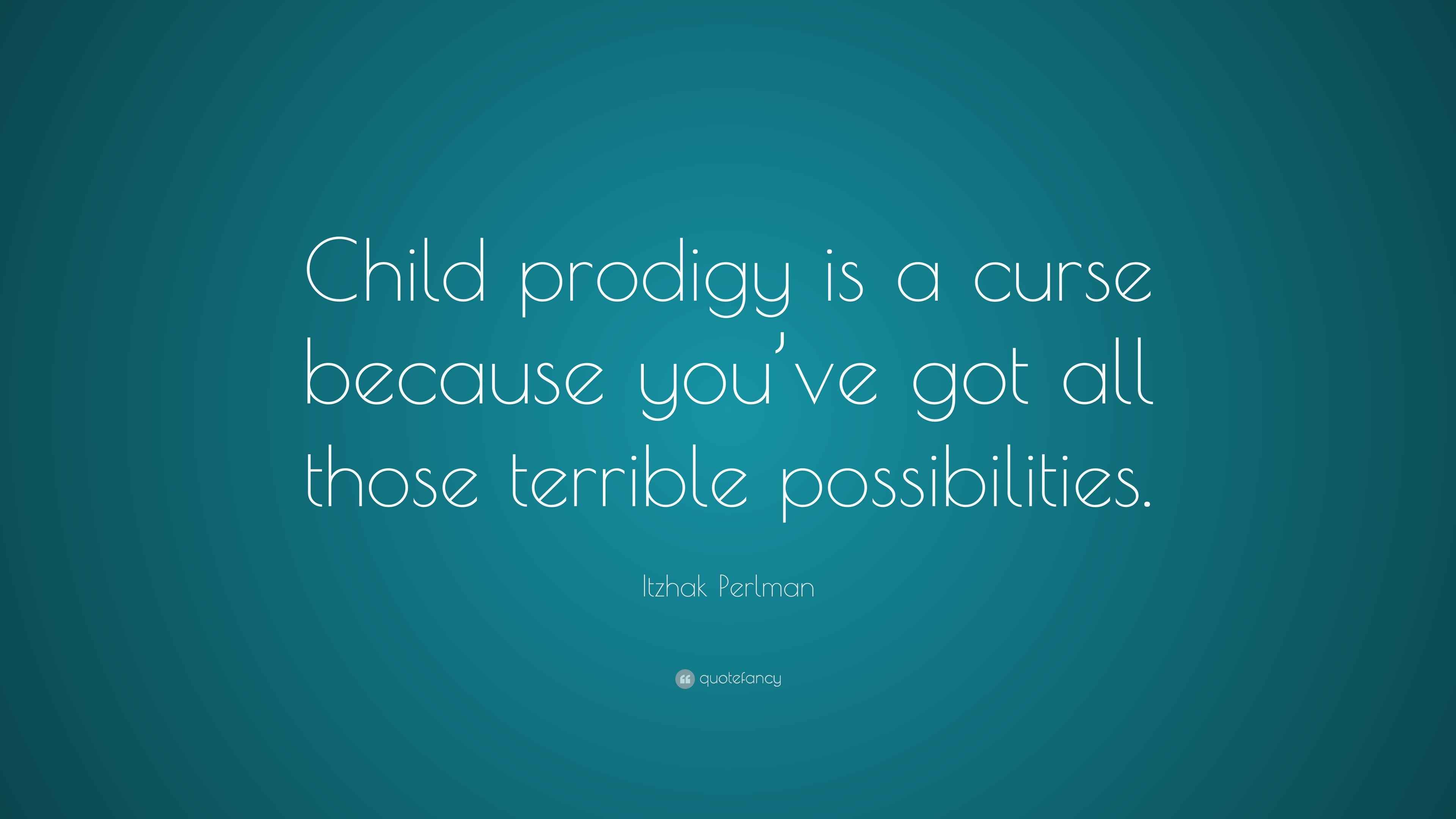Itzhak Perlman Quote: “Child prodigy is a curse because you’ve got all ...