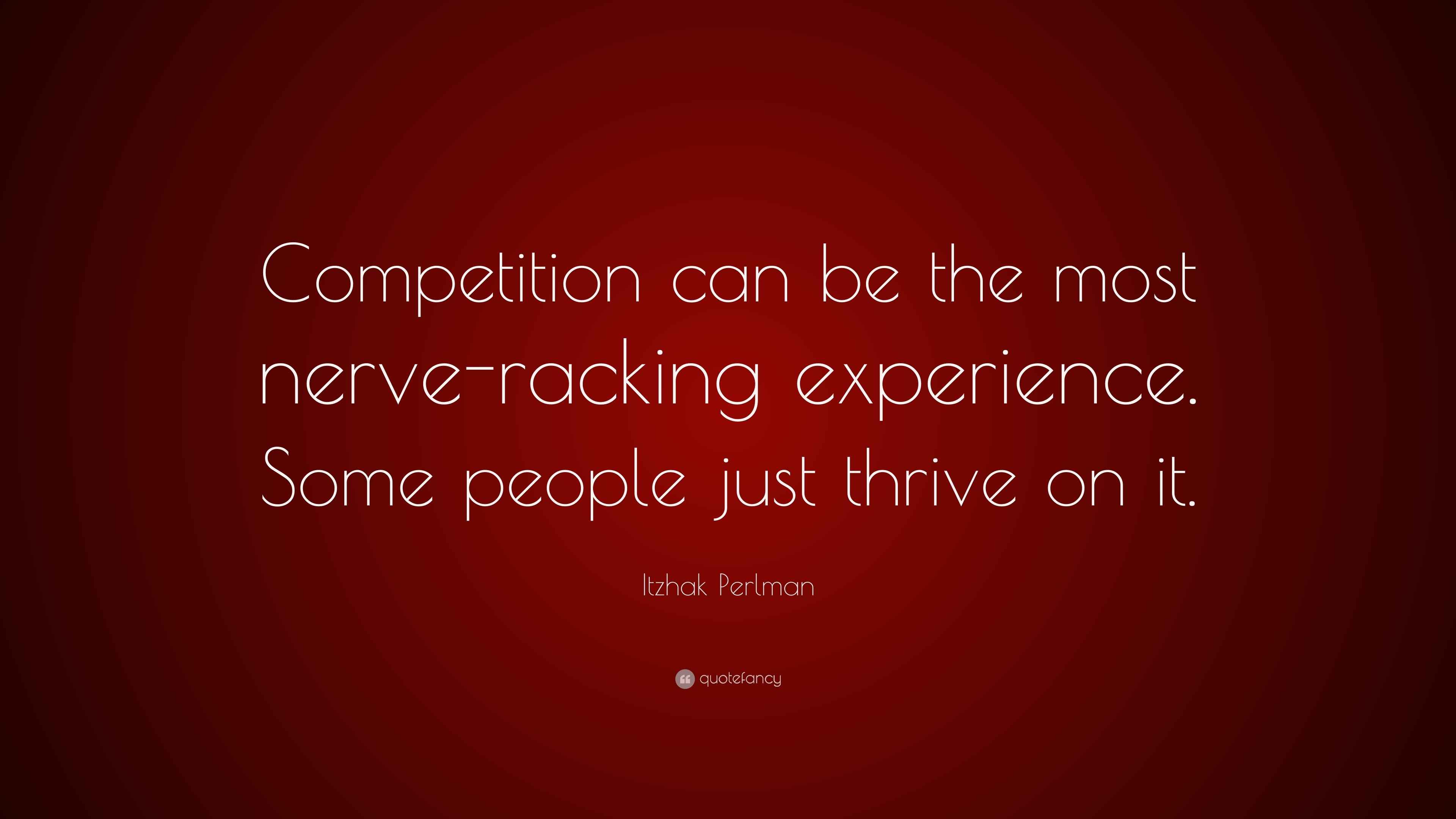 Itzhak Perlman Quote: “Competition can be the most nerve-racking ...
