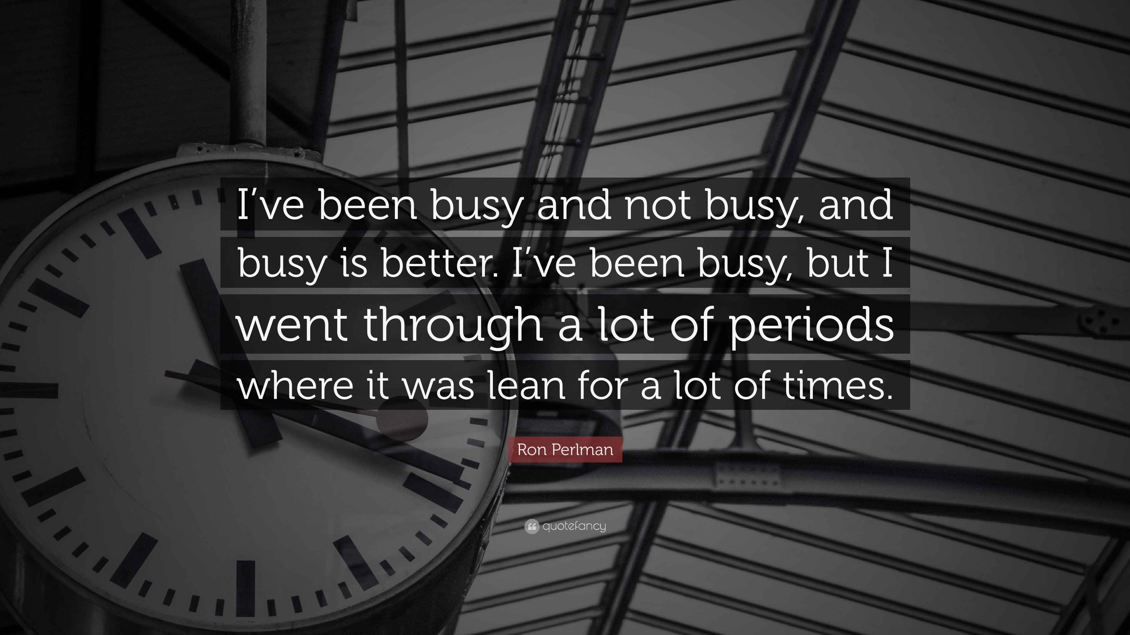Ron Perlman Quote: “I’ve been busy and not busy, and busy is better. I ...