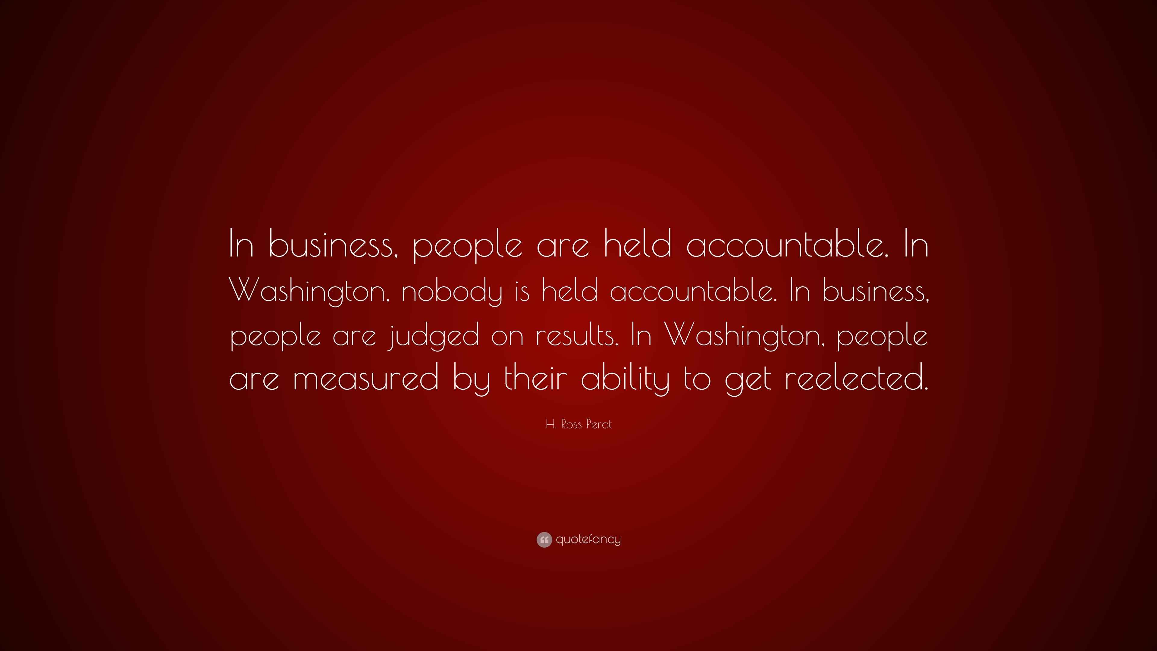 H. Ross Perot Quote: “In business, people are held accountable. In ...