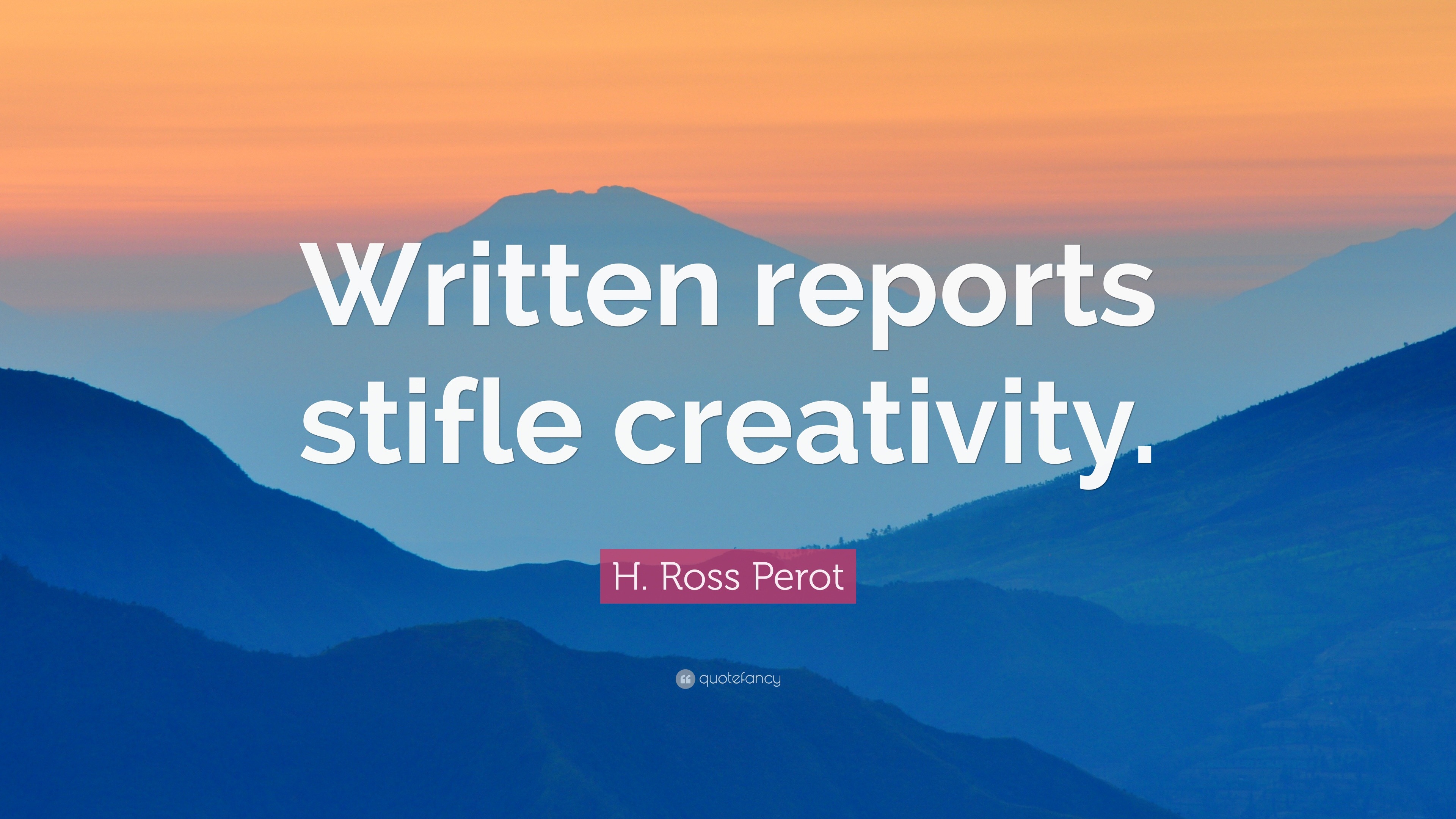 H. Ross Perot Quote: “Written reports stifle creativity.”