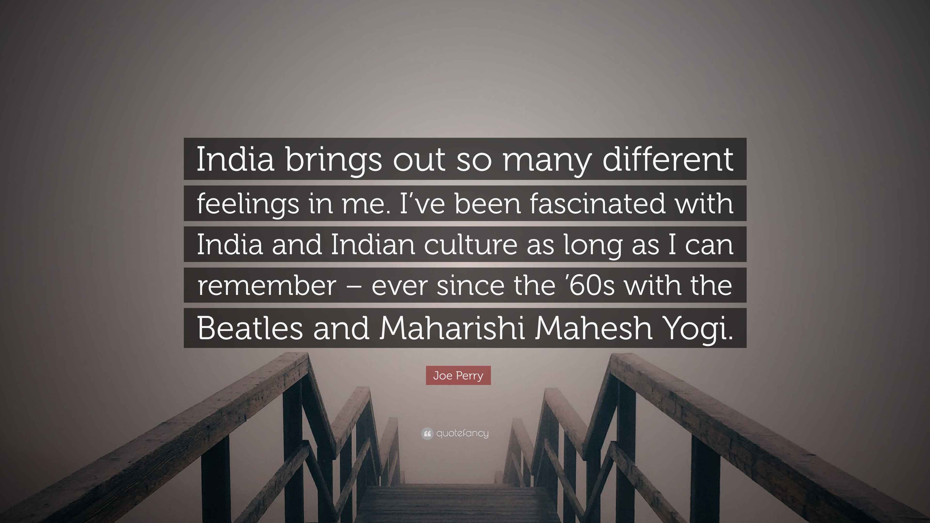 Joe Perry Quote: “India brings out so many different feelings in me. I ...