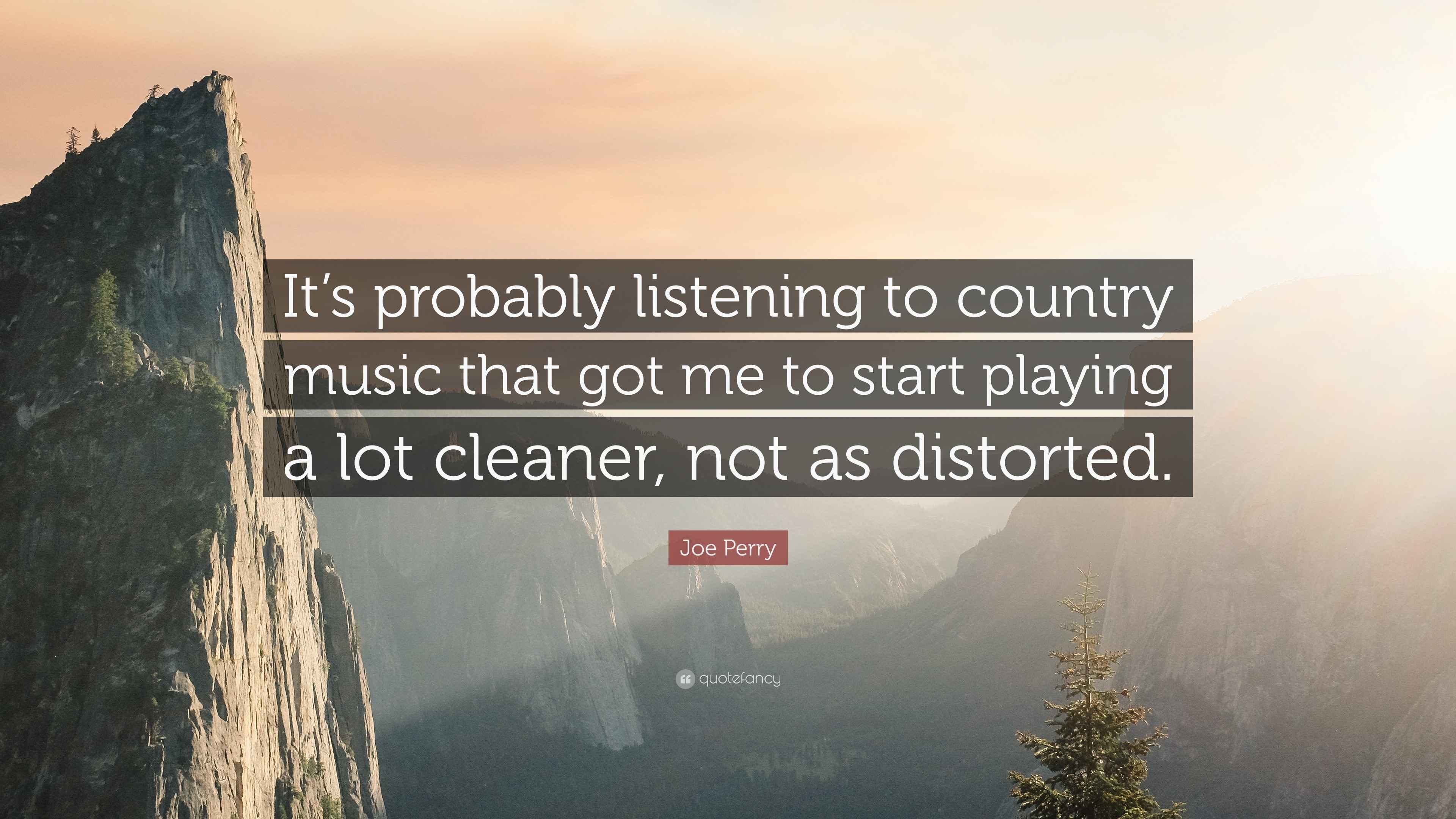 Joe Perry Quote: “It’s probably listening to country music that got me ...