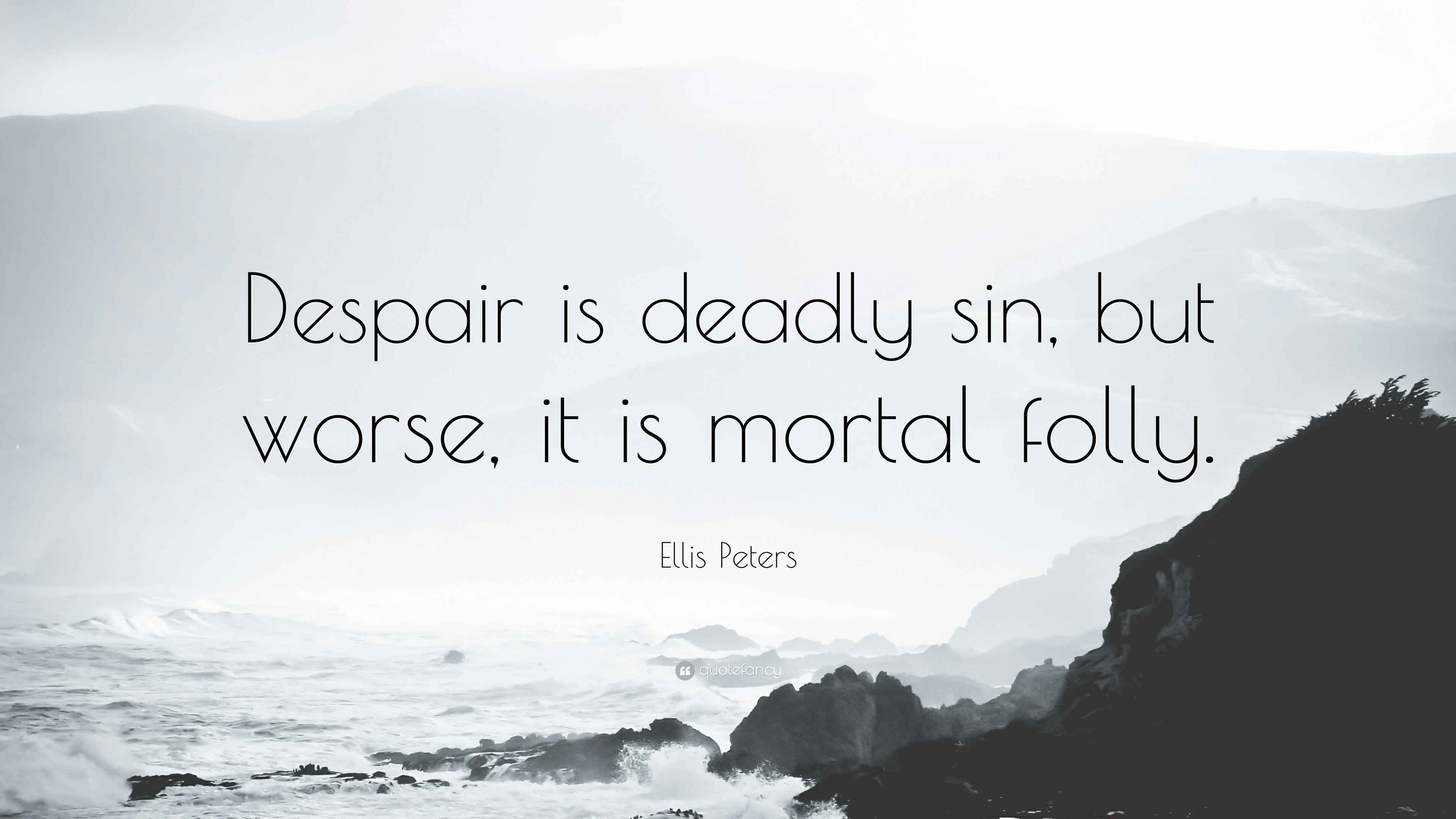 Ellis Peters Quote: “Despair is deadly sin, but worse, it is mortal folly.”