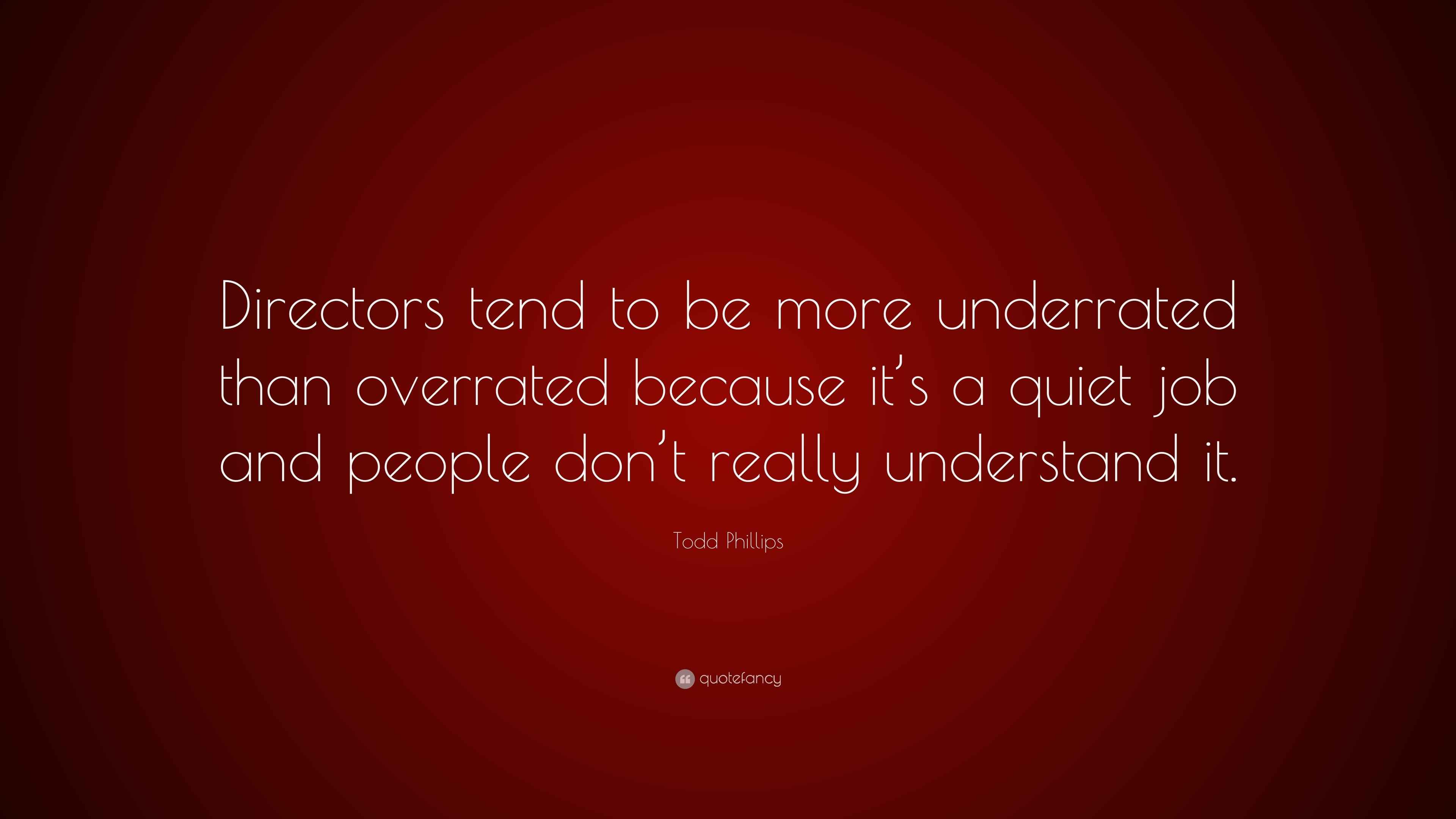 Todd Phillips Quote: “Directors tend to be more underrated than ...