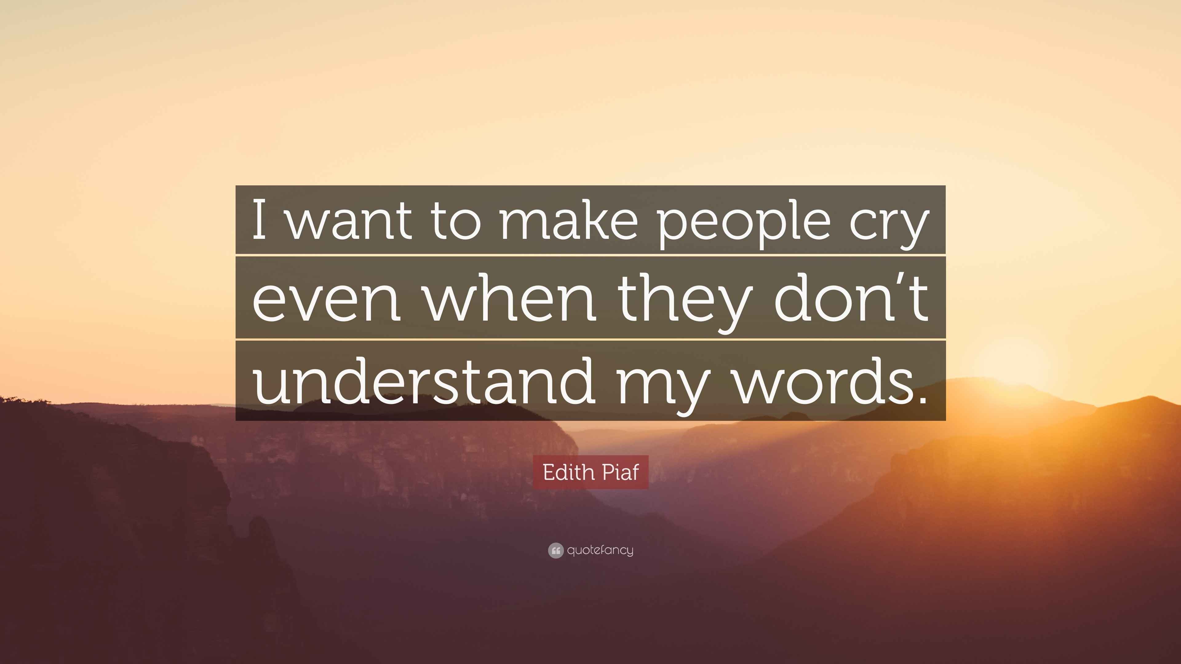 Edith Piaf Quote: “I want to make people cry even when they don’t ...